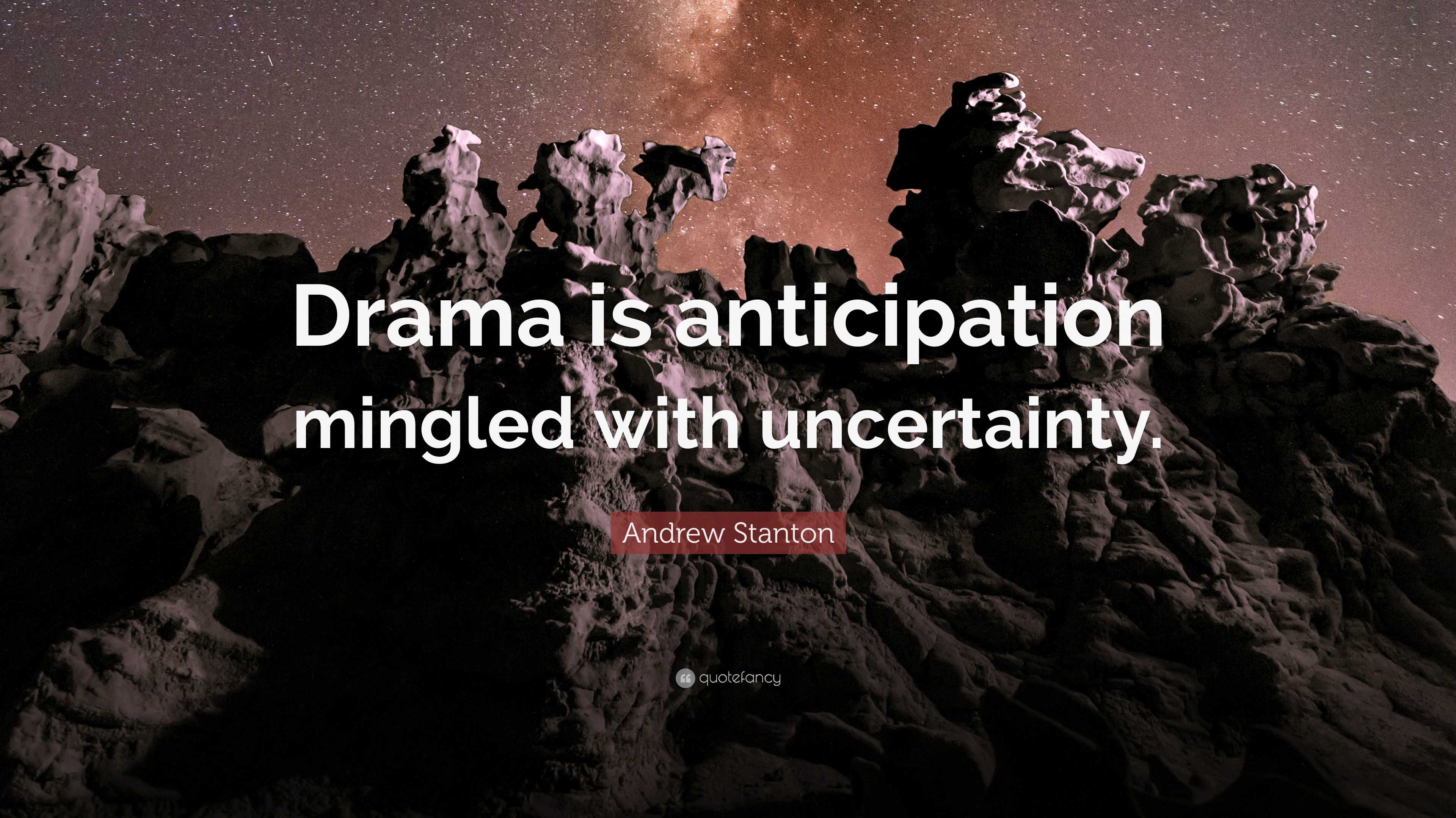 Andrew Stanton Quote: “Drama is anticipation mingled with uncertainty.”