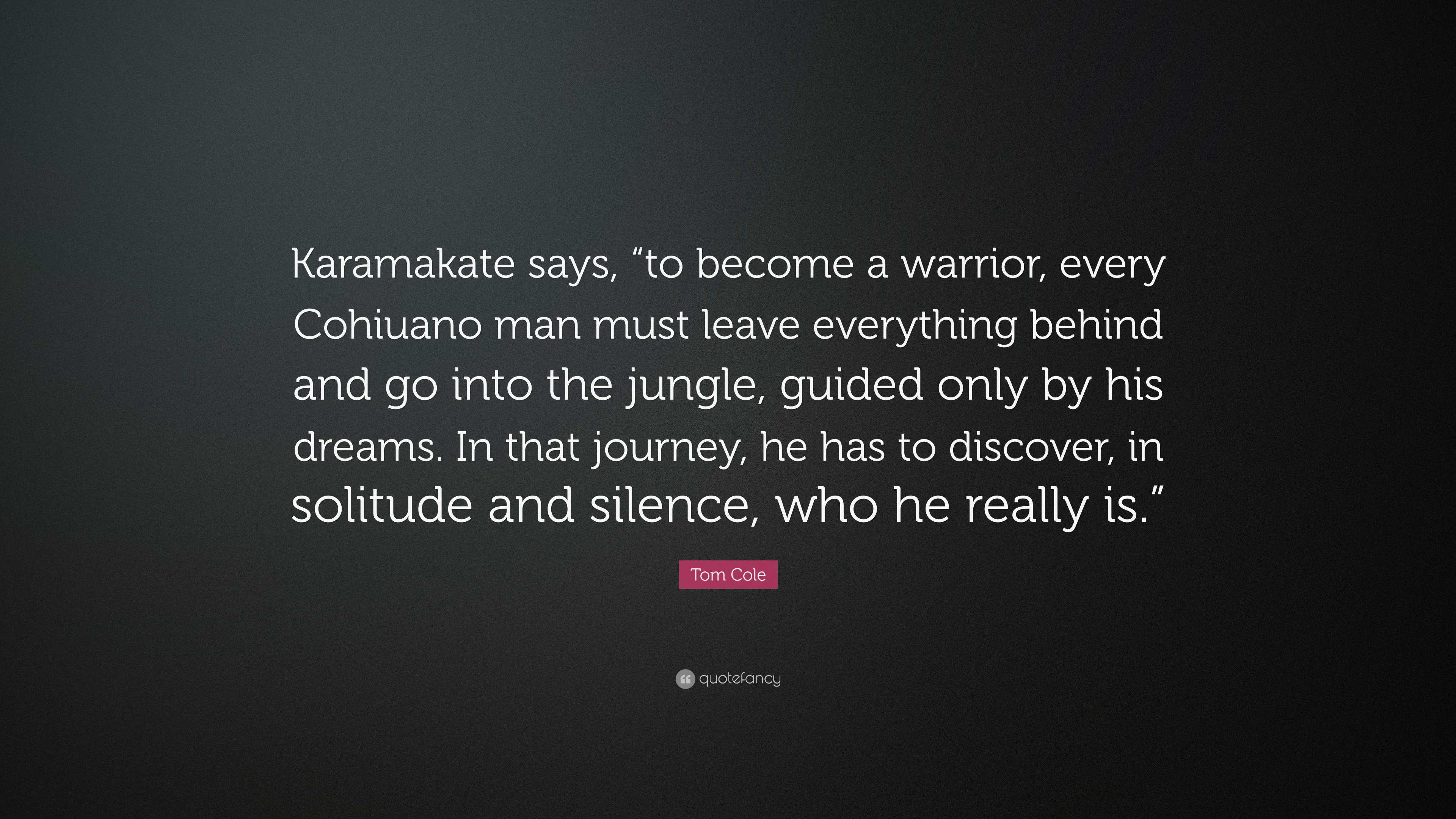 Tom Cole Quote: “Karamakate says, “to become a warrior, every Cohiuano ...