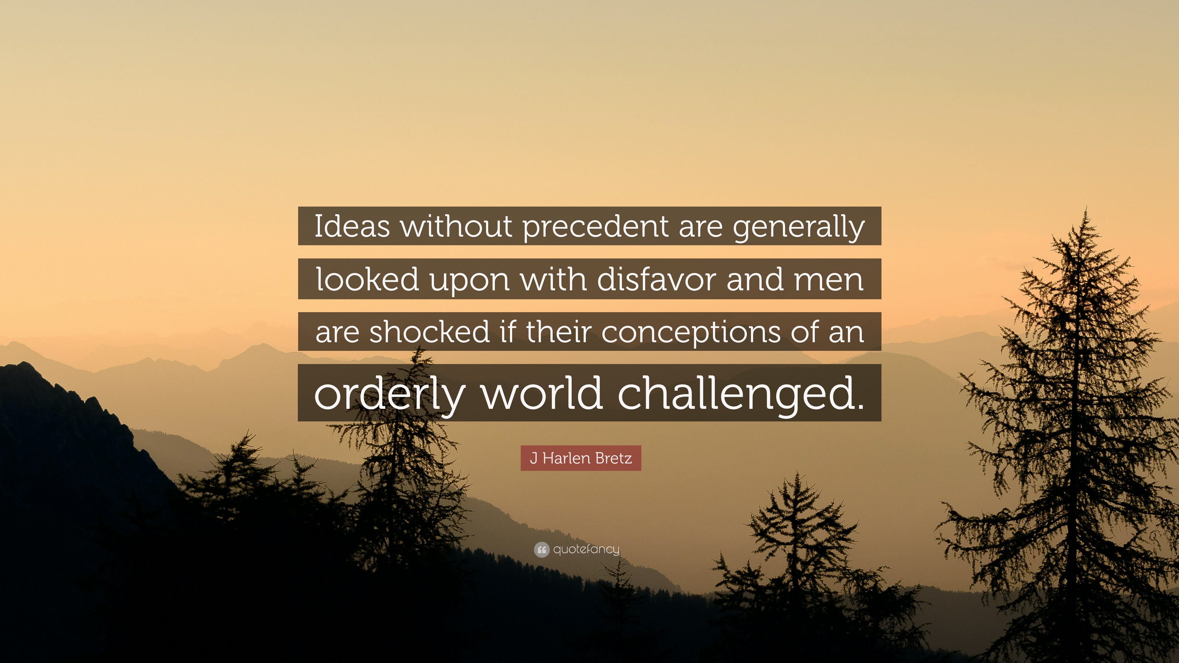 J Harlen Bretz Quote: “Ideas without precedent are generally looked ...