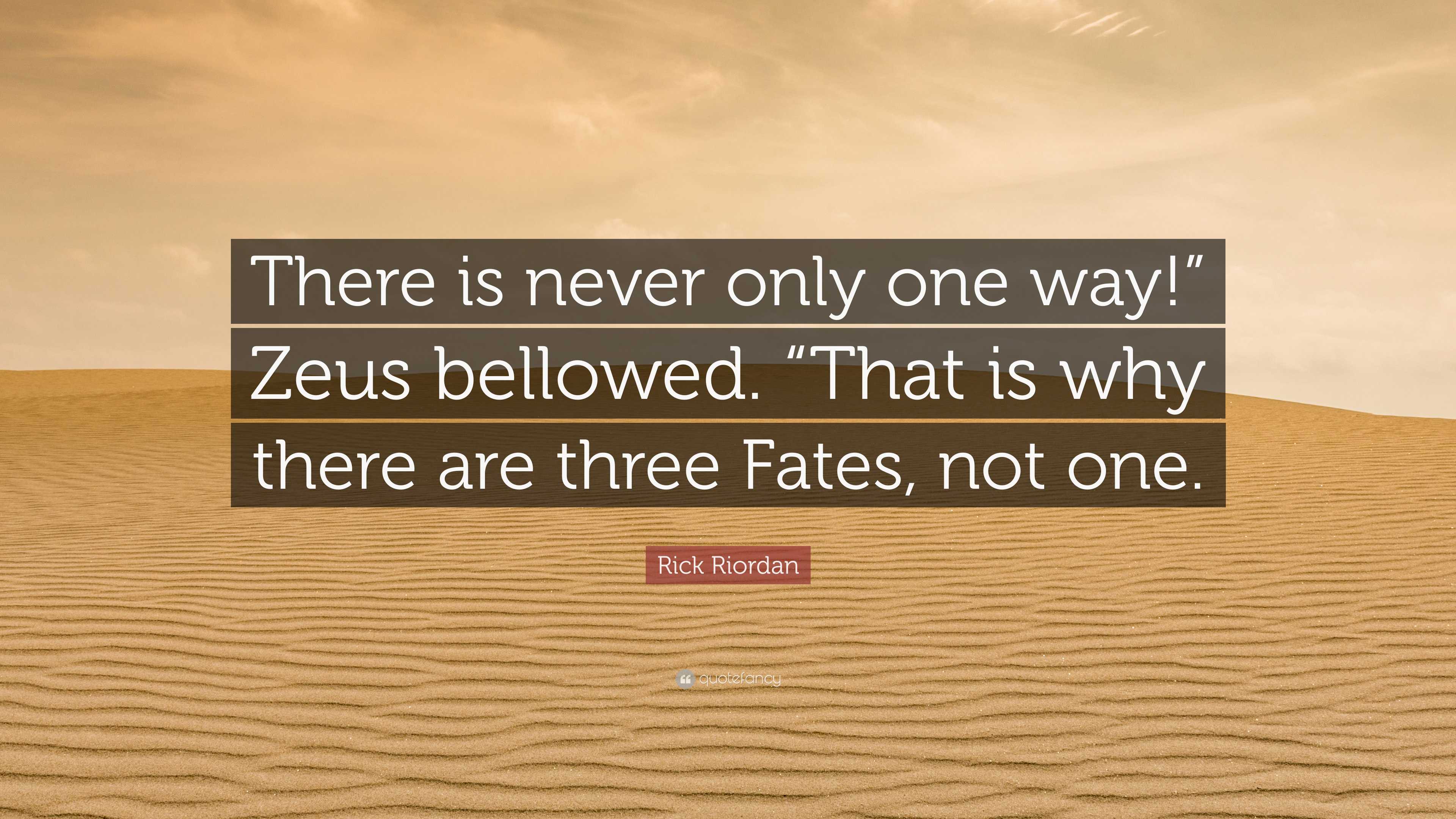Rick Riordan Quote: “There is never only one way!” Zeus bellowed. “That ...