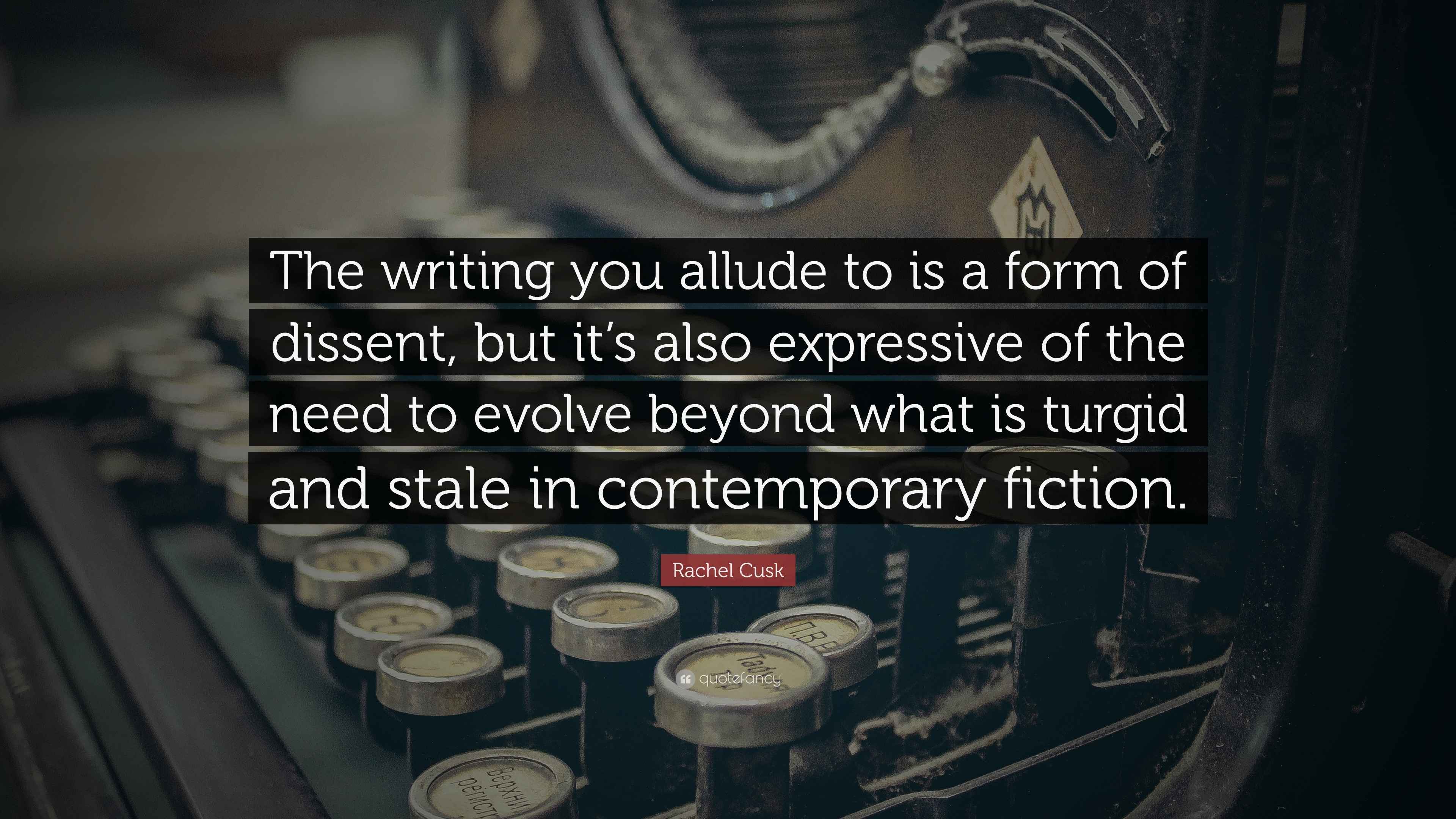 Rachel Cusk Quote: “The writing you allude to is a form of dissent, but ...