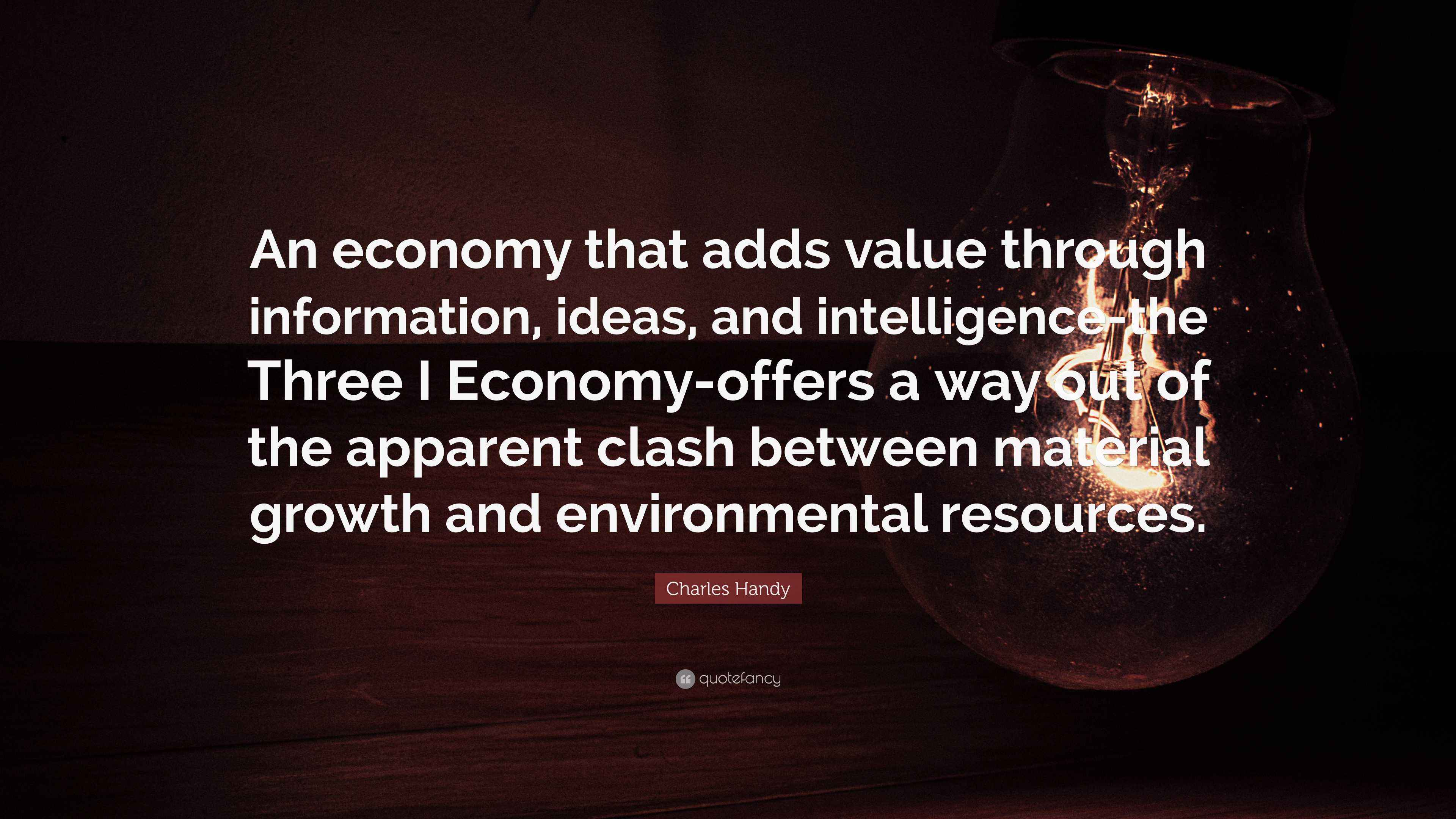 Charles Handy Quote: “An economy that adds value through information ...