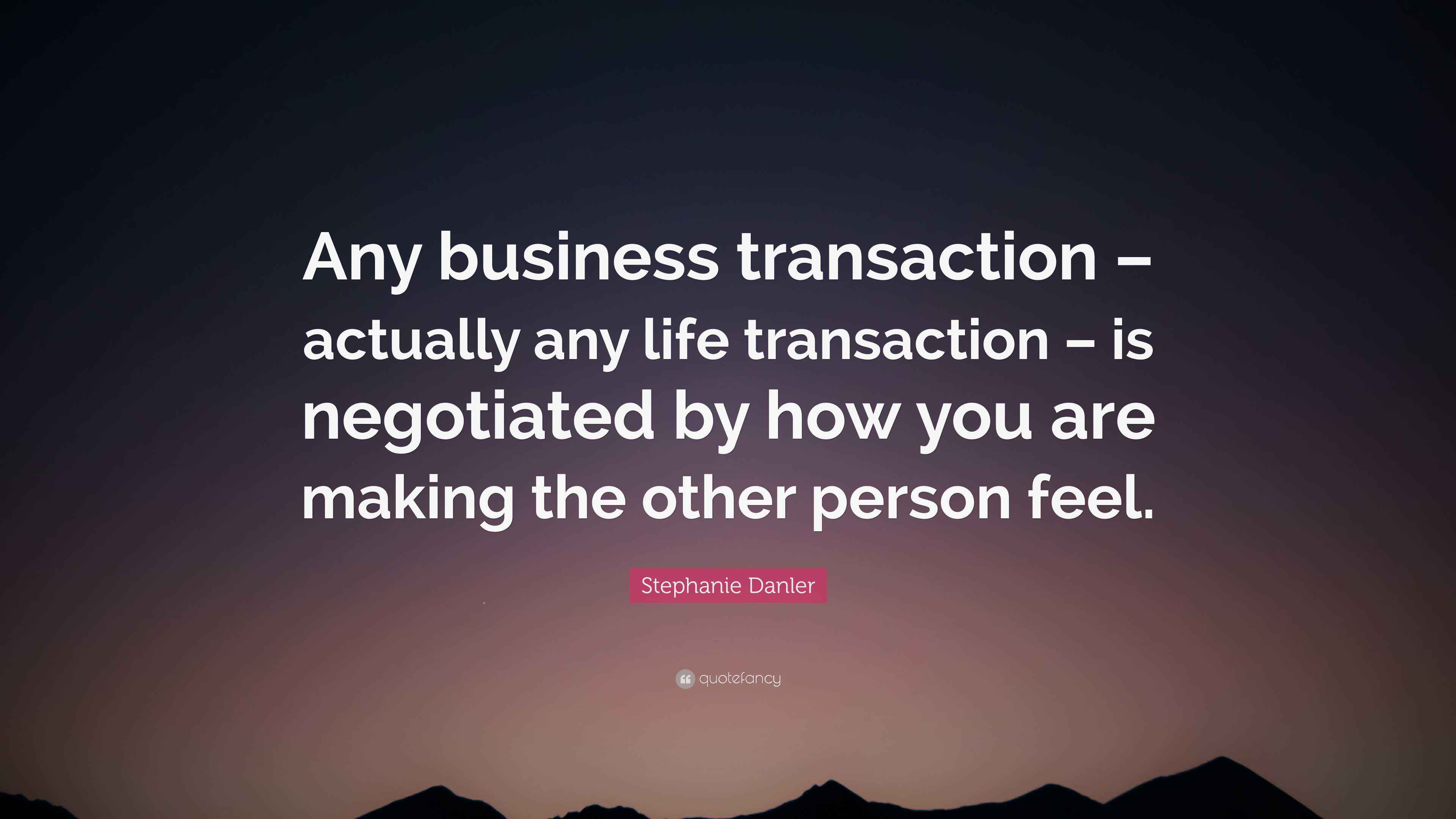 Stephanie Danler Quote: “Any business transaction – actually any life ...