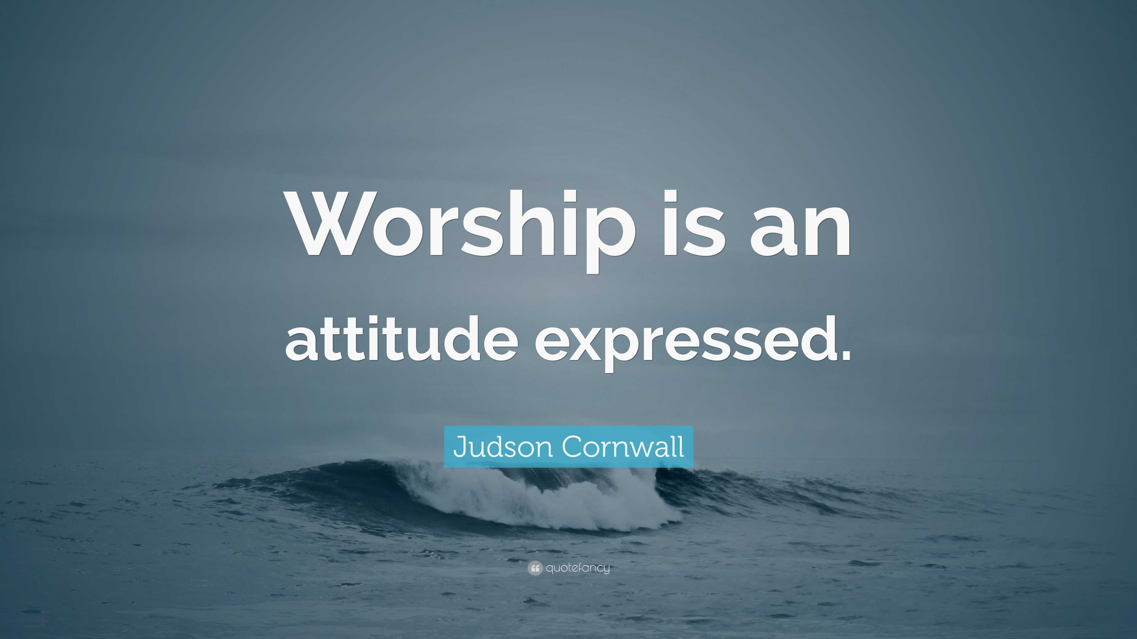Judson Cornwall Quote: “Worship is an attitude expressed.”