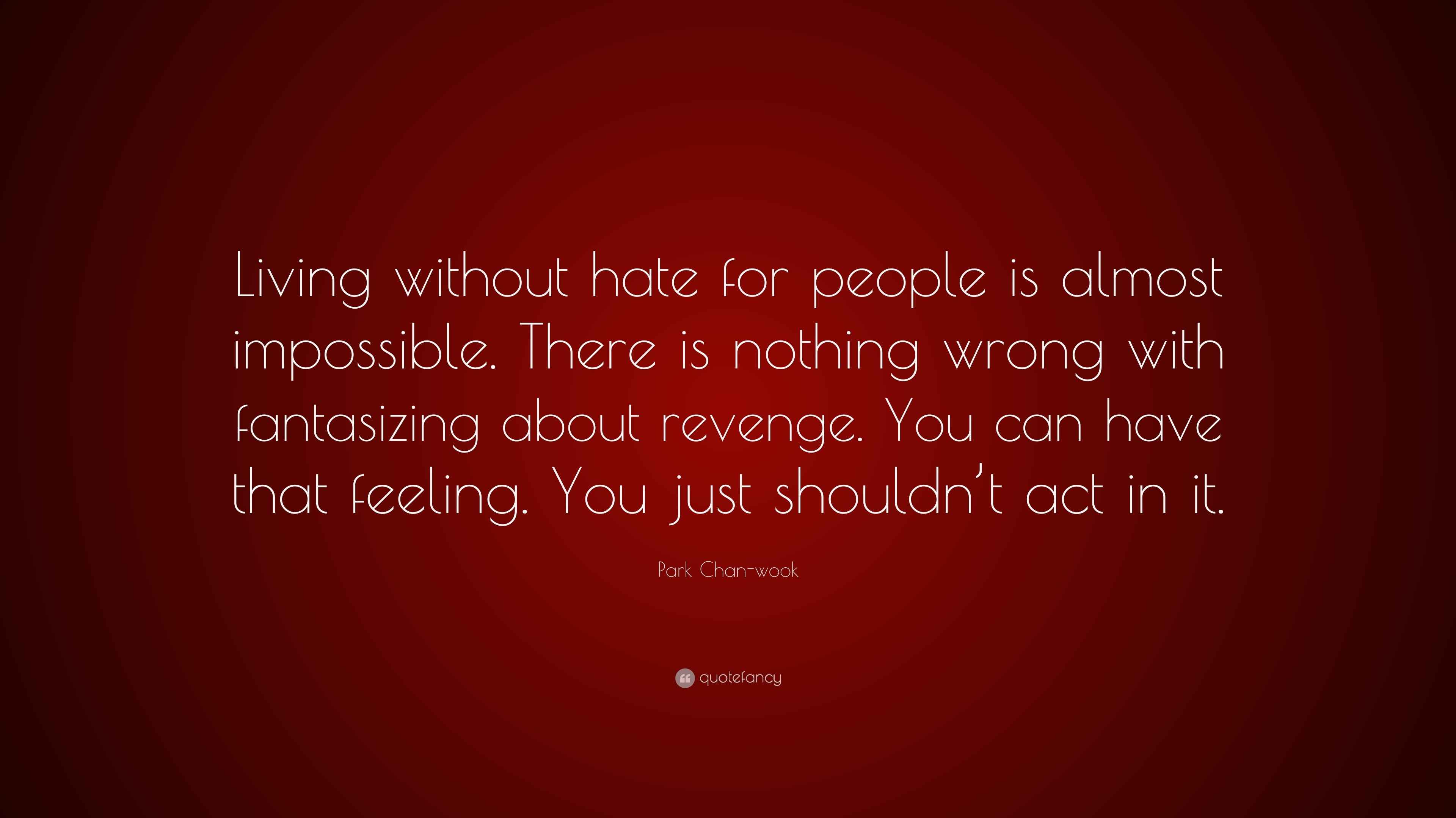 Park Chan-wook Quote: “Living without hate for people is almost ...