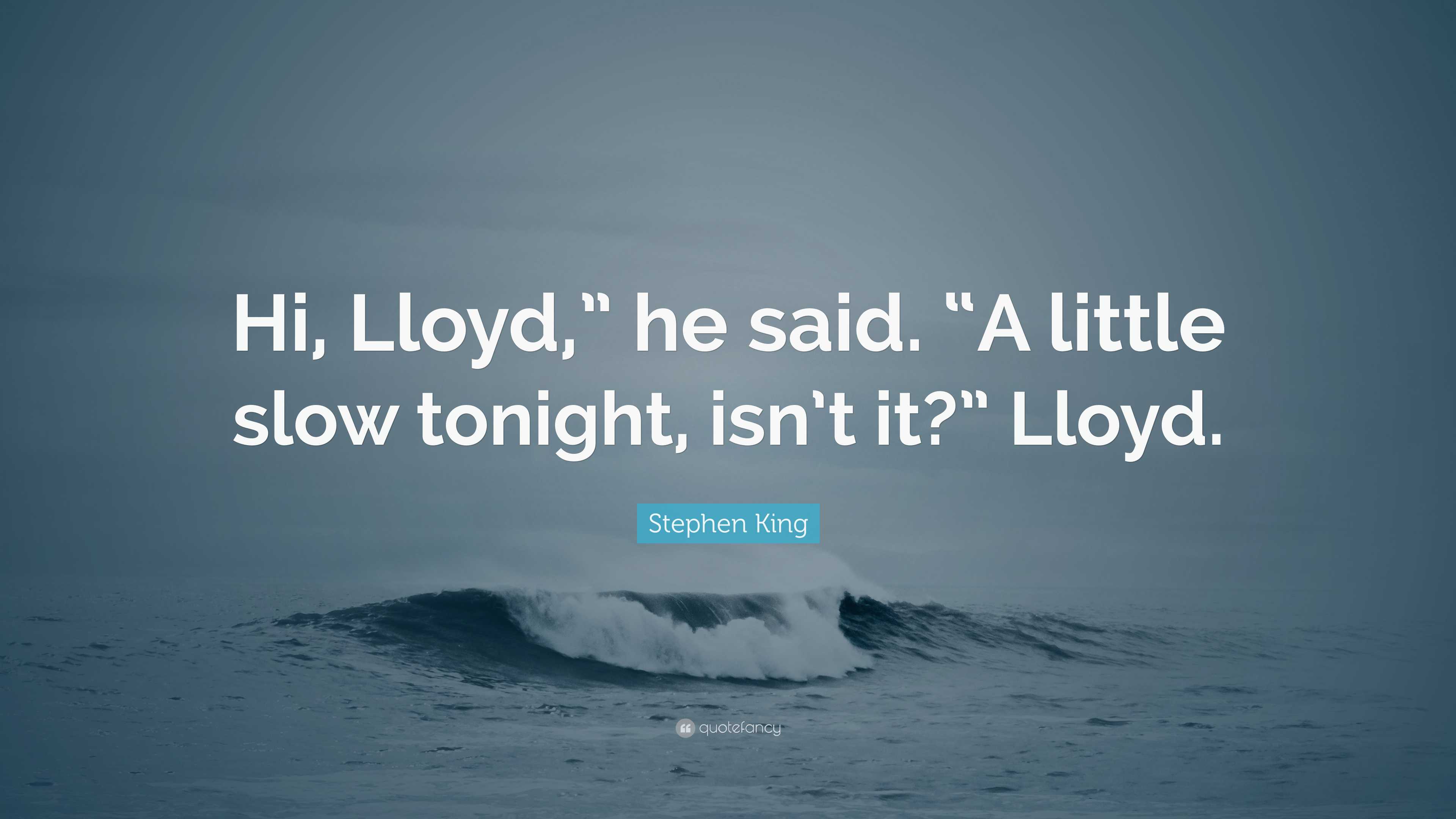 Stephen King Quote: “Hi, Lloyd,” he said. “A little slow tonight, isn’t ...