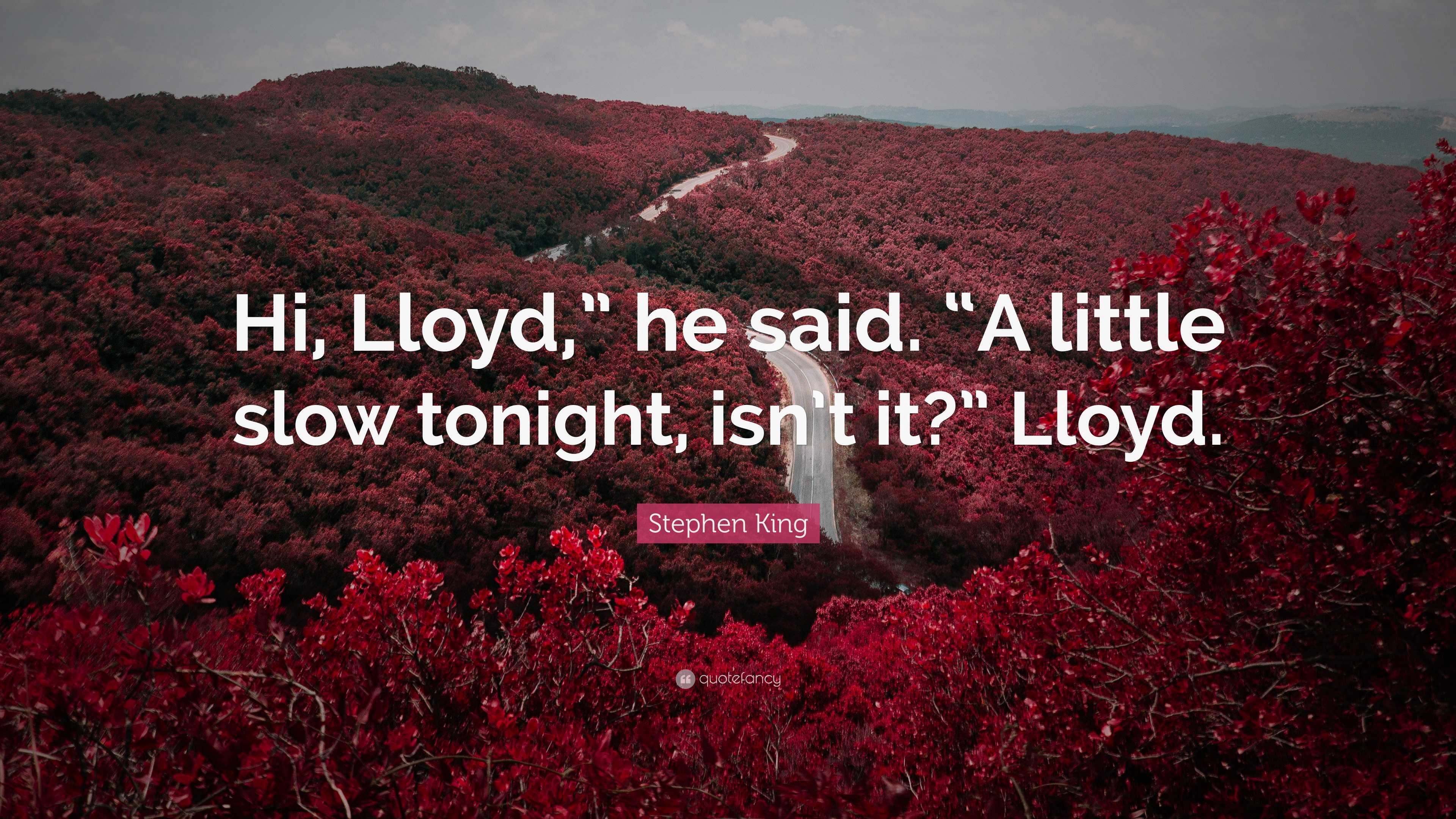 Stephen King Quote: “Hi, Lloyd,” he said. “A little slow tonight, isn’t ...