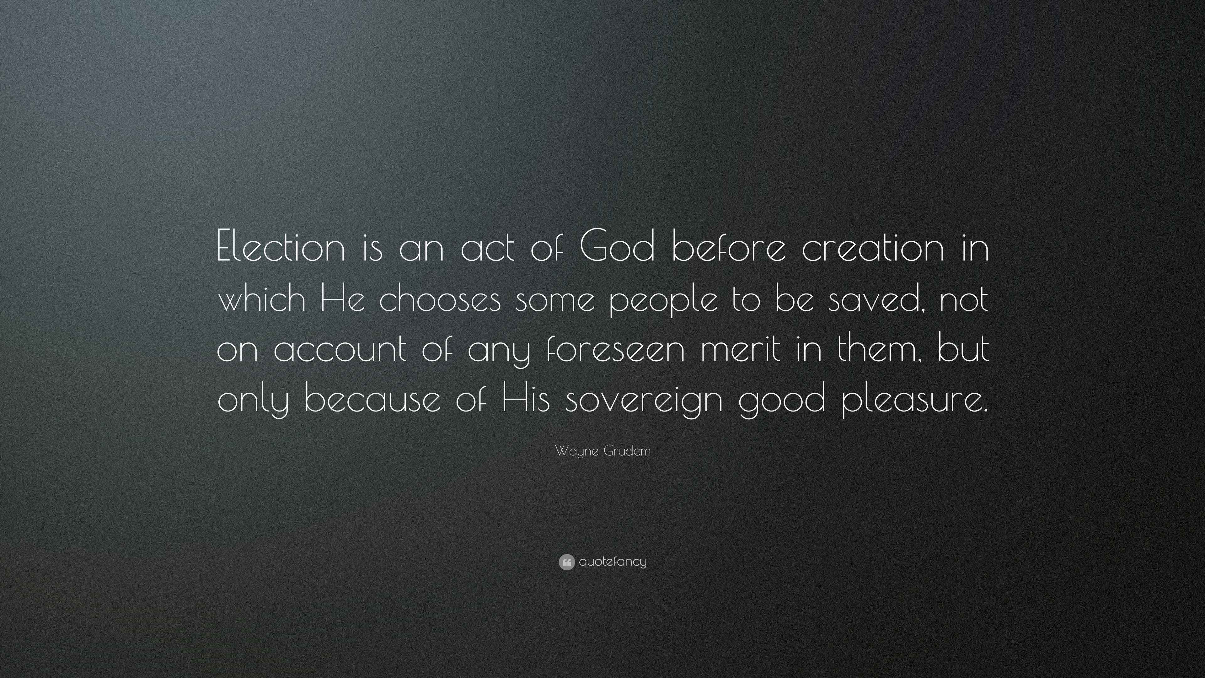 Wayne Grudem Quote: “Election is an act of God before creation in which ...