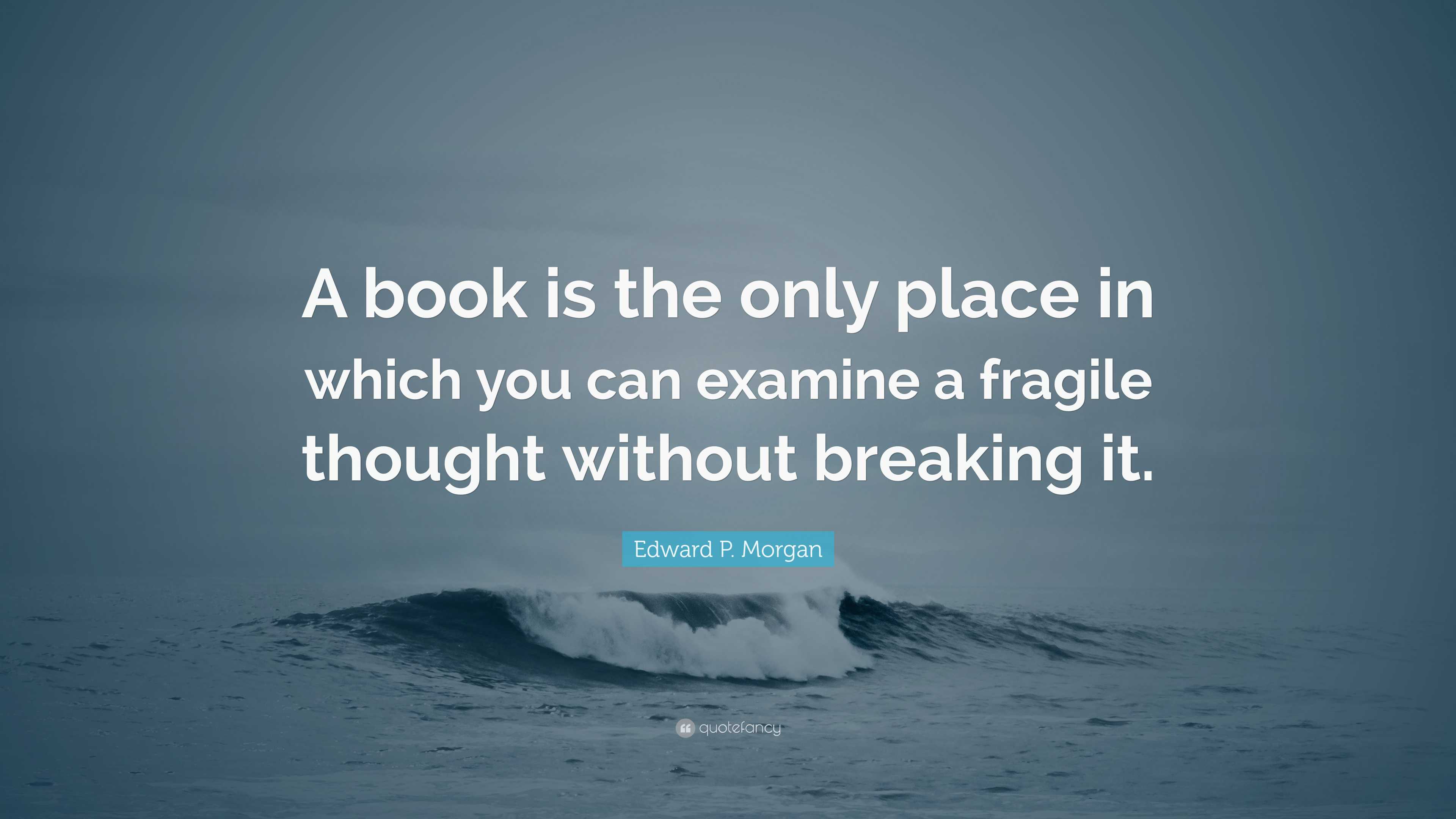 Edward P. Morgan Quote: “A book is the only place in which you can ...