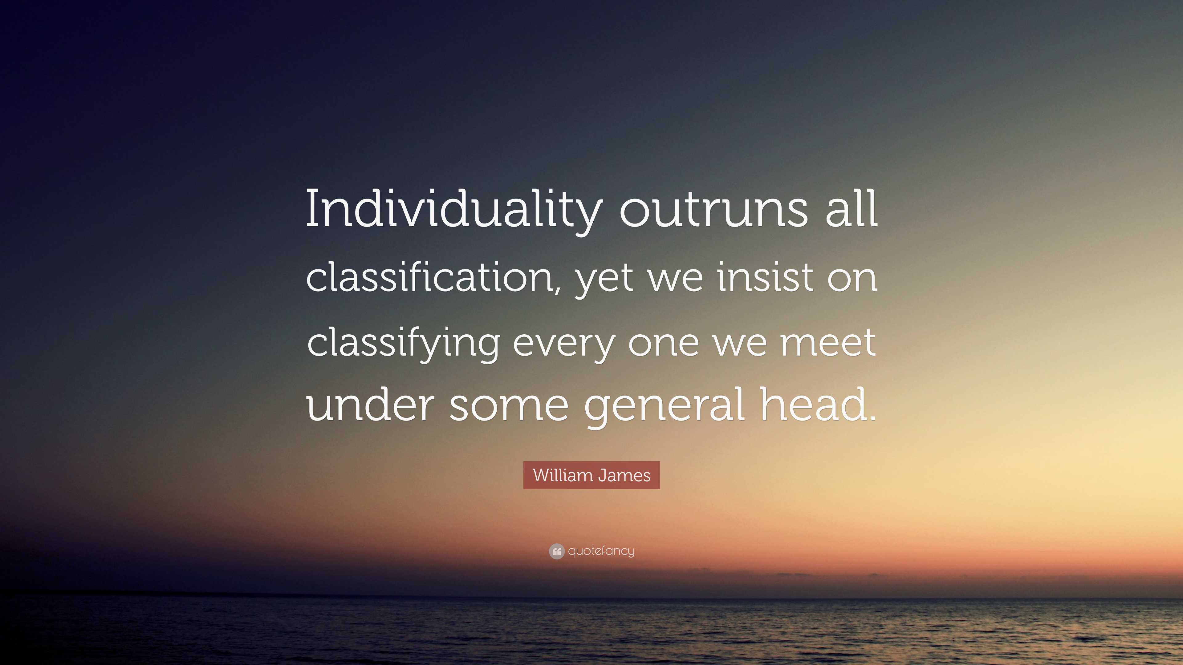 William James Quote: “Individuality outruns all classification, yet we ...