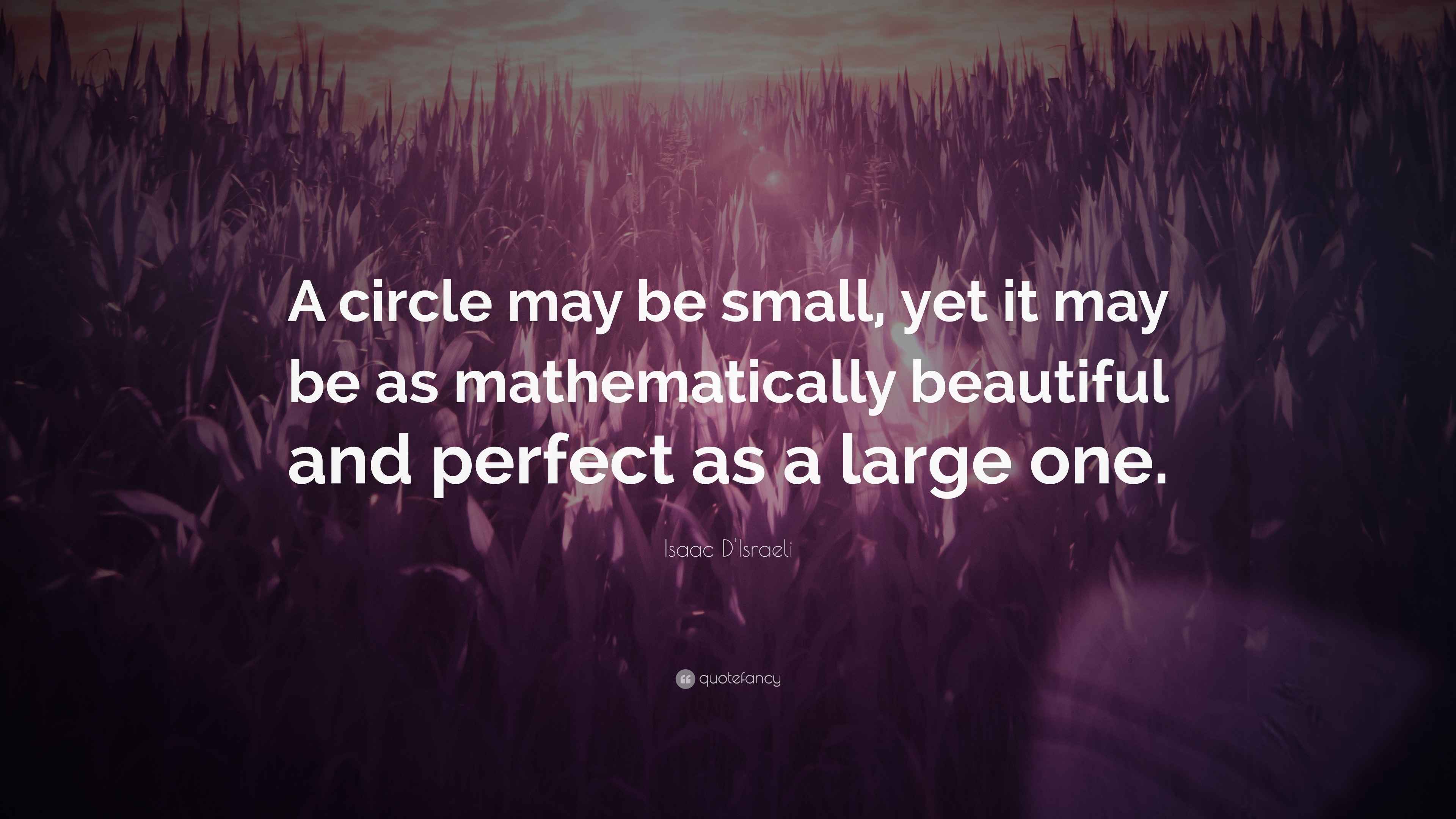 Isaac D'Israeli Quote: “A circle may be small, yet it may be as ...