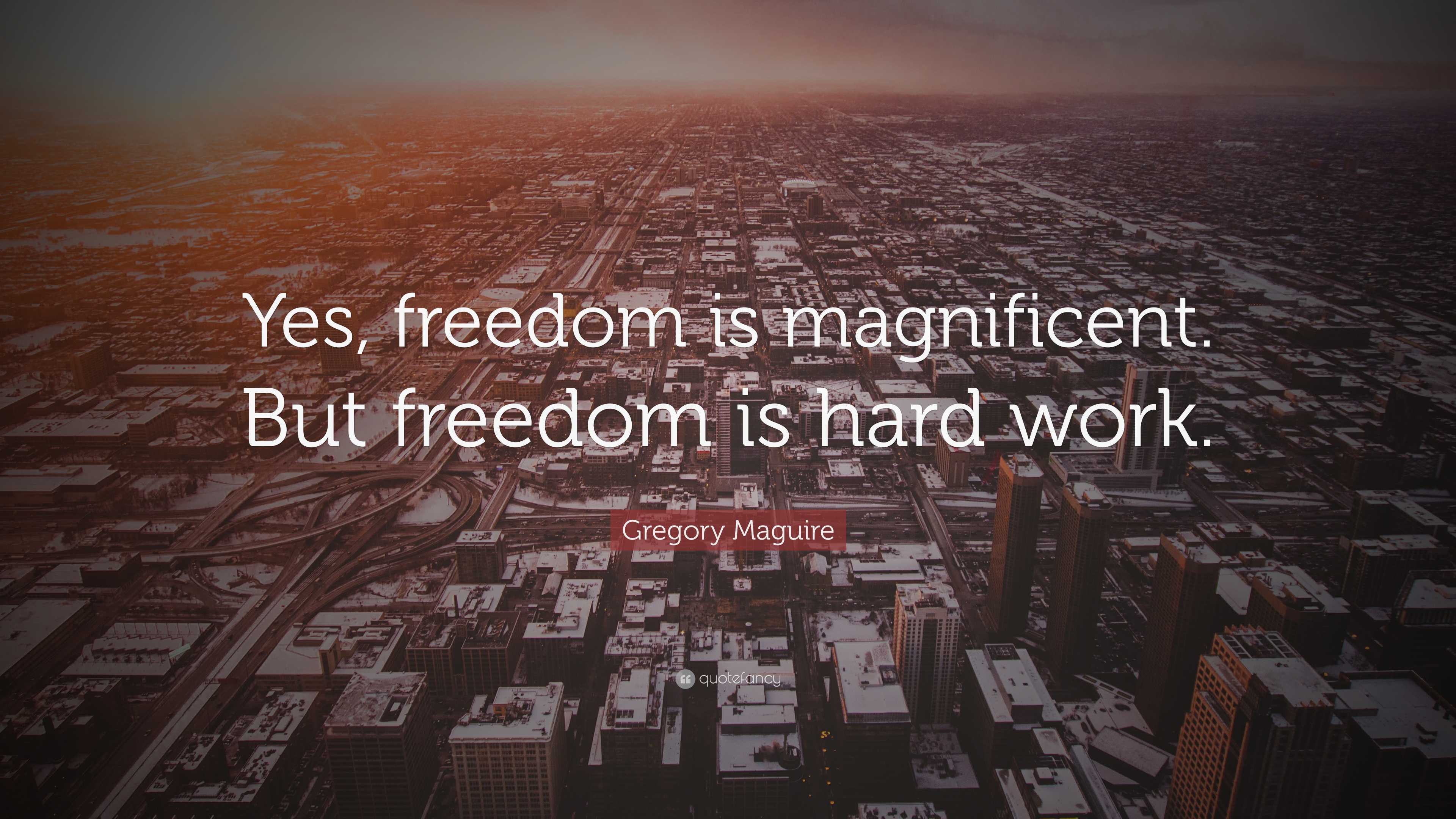 Gregory Maguire Quote: “Yes, freedom is magnificent. But freedom is ...
