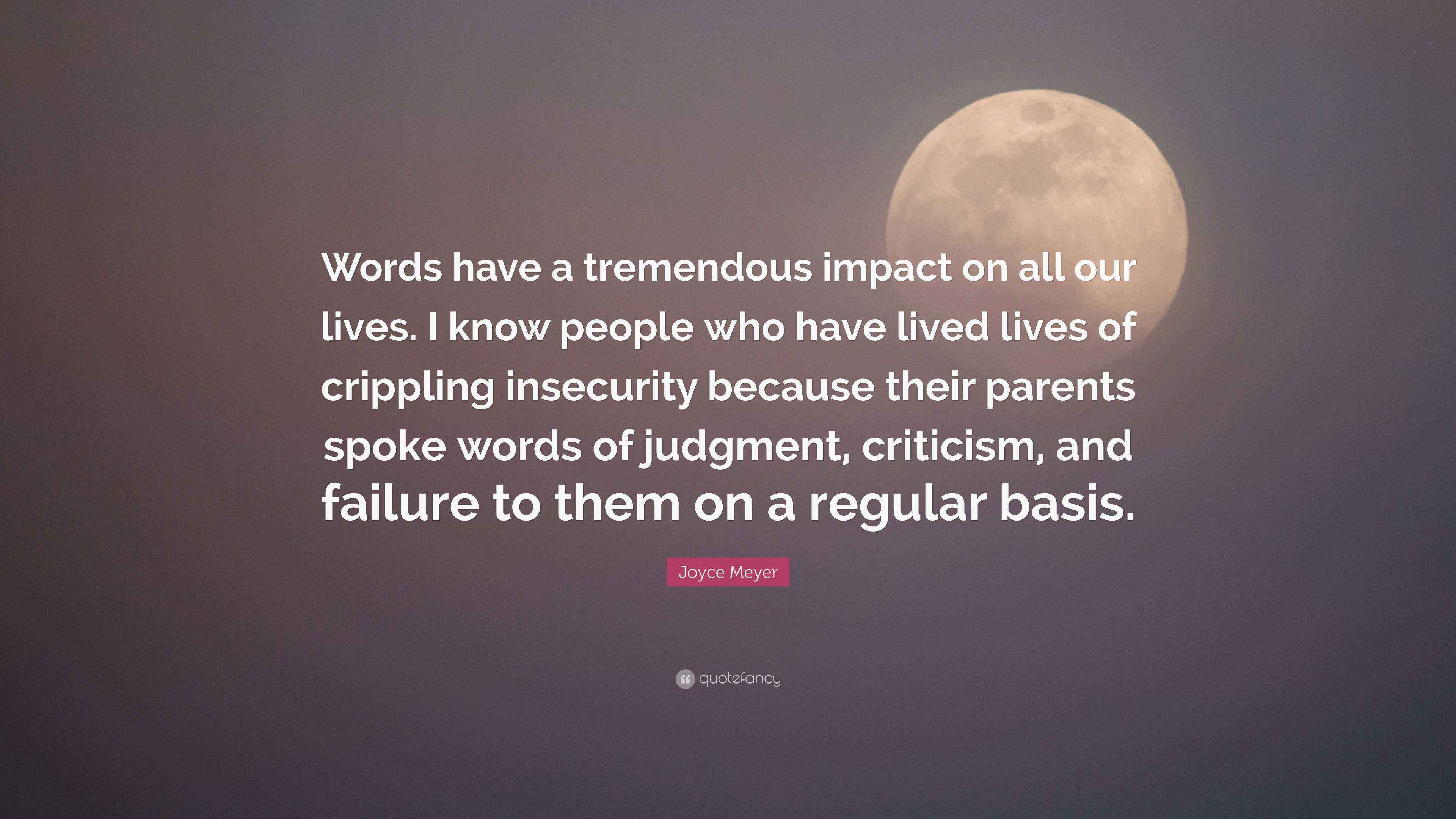 Joyce Meyer Quote: “Words have a tremendous impact on all our lives. I ...