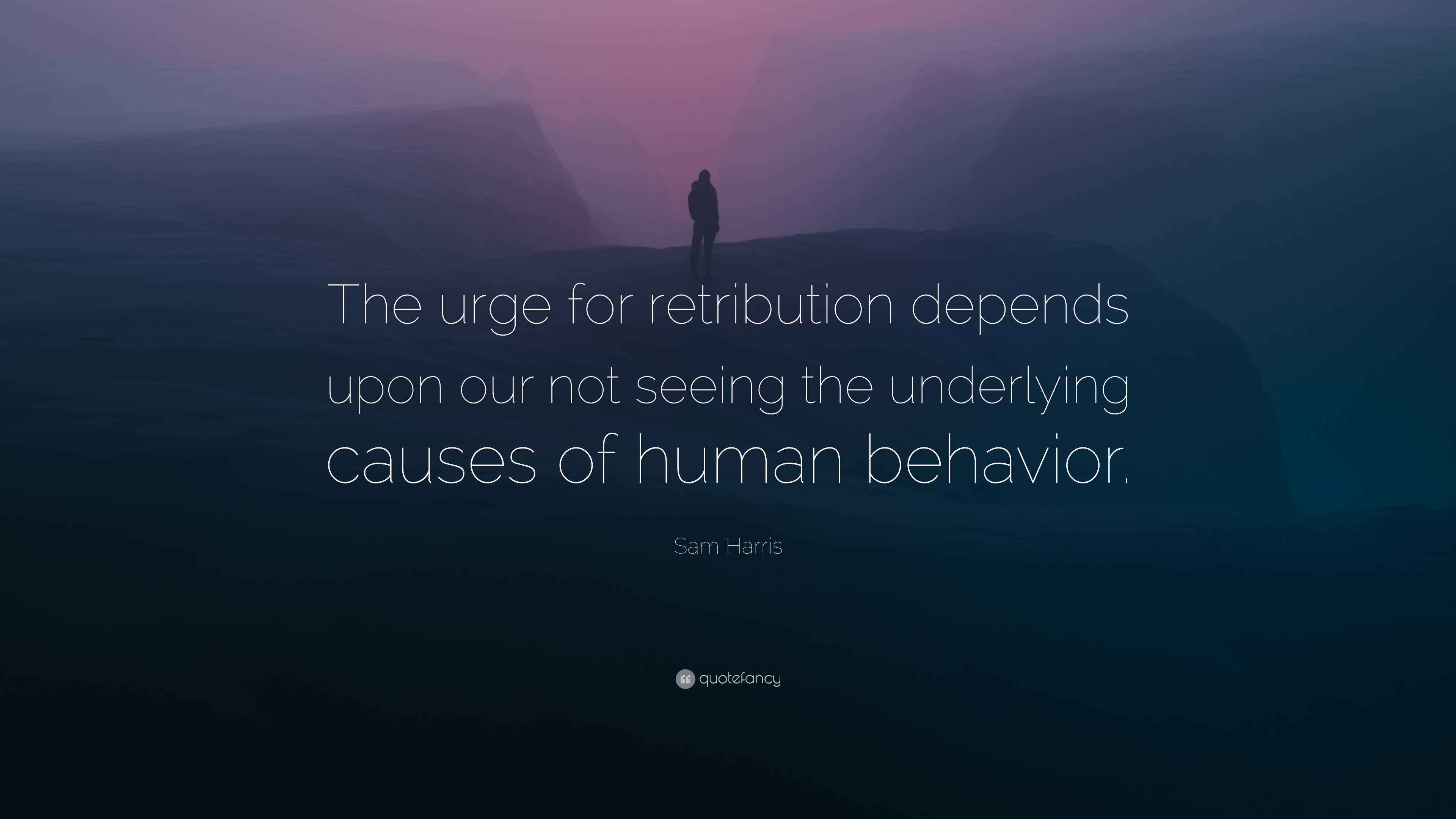 Sam Harris Quote: “The urge for retribution depends upon our not seeing ...