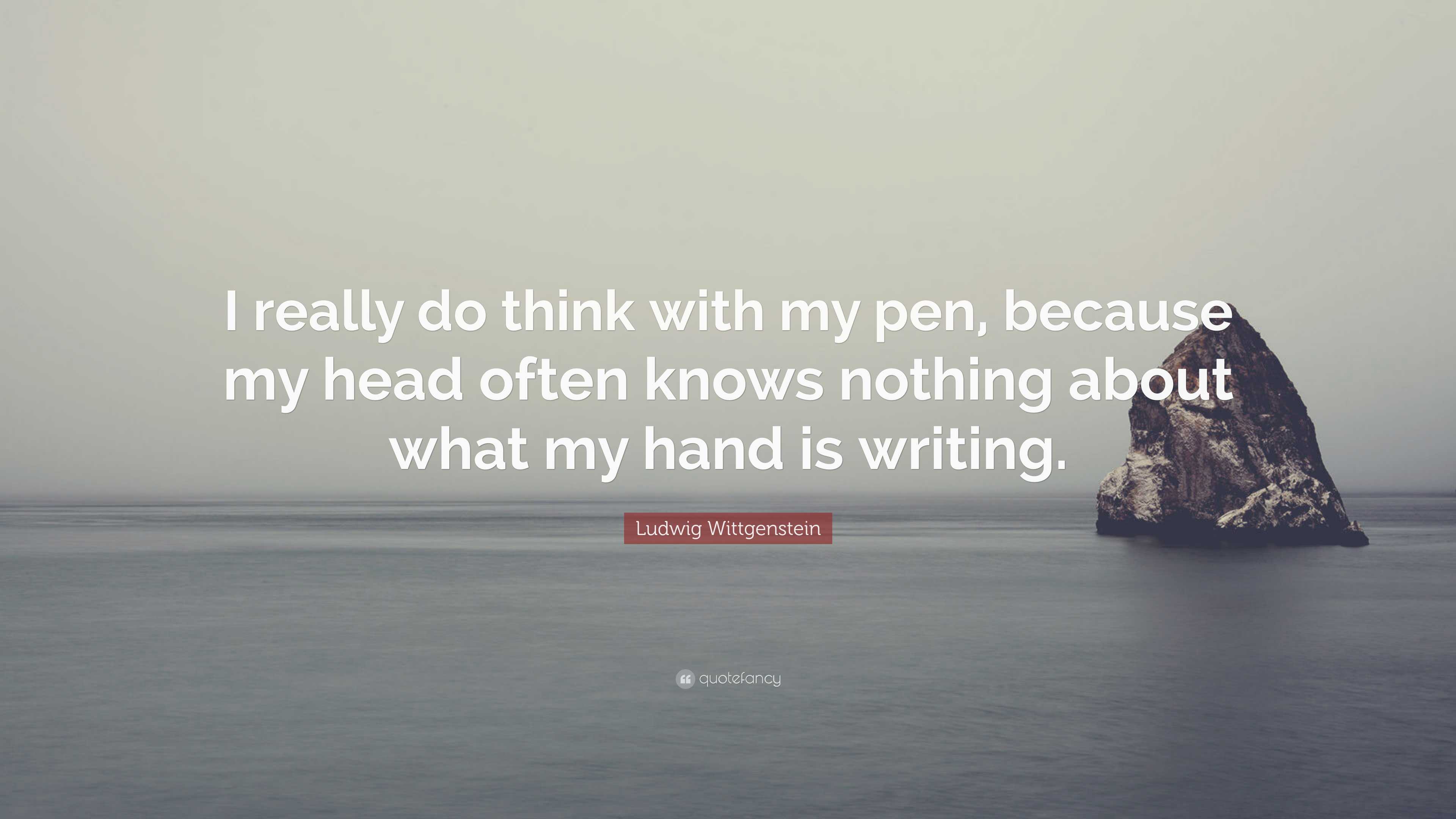 Ludwig Wittgenstein Quote: “I really do think with my pen, because my ...