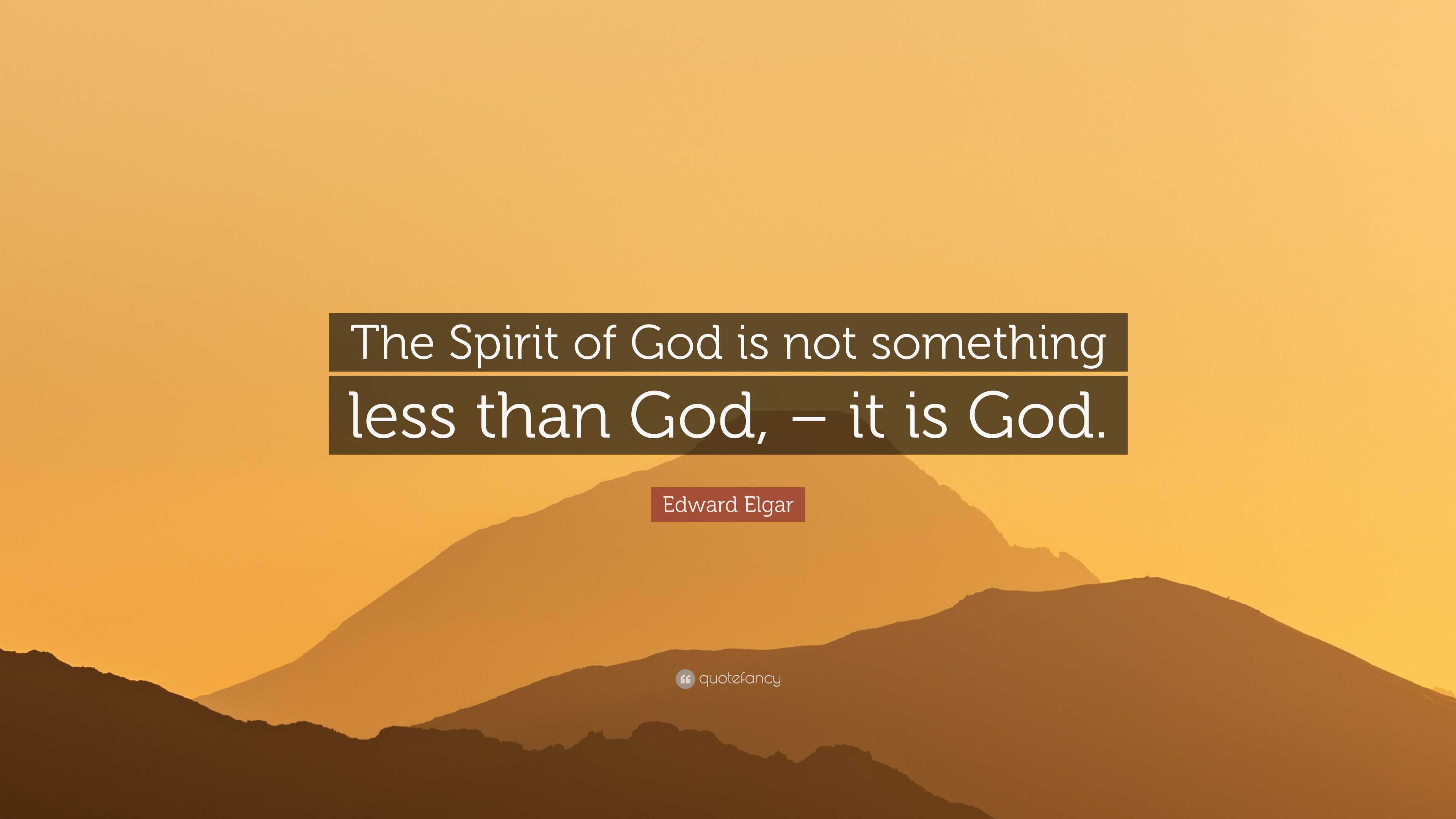 Edward Elgar Quote: “The Spirit of God is not something less than God ...