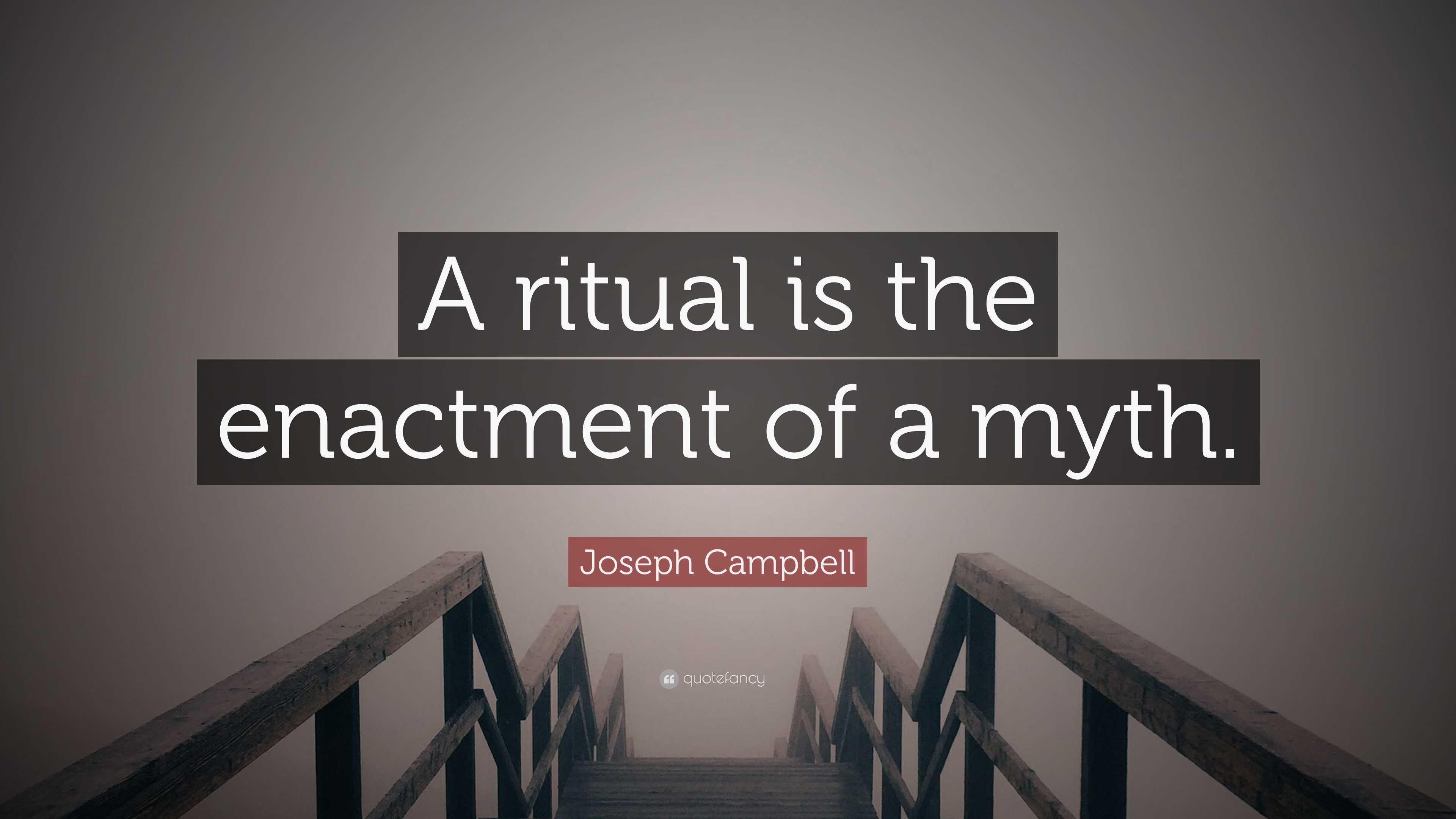 Joseph Campbell Quote: “A ritual is the enactment of a myth.”