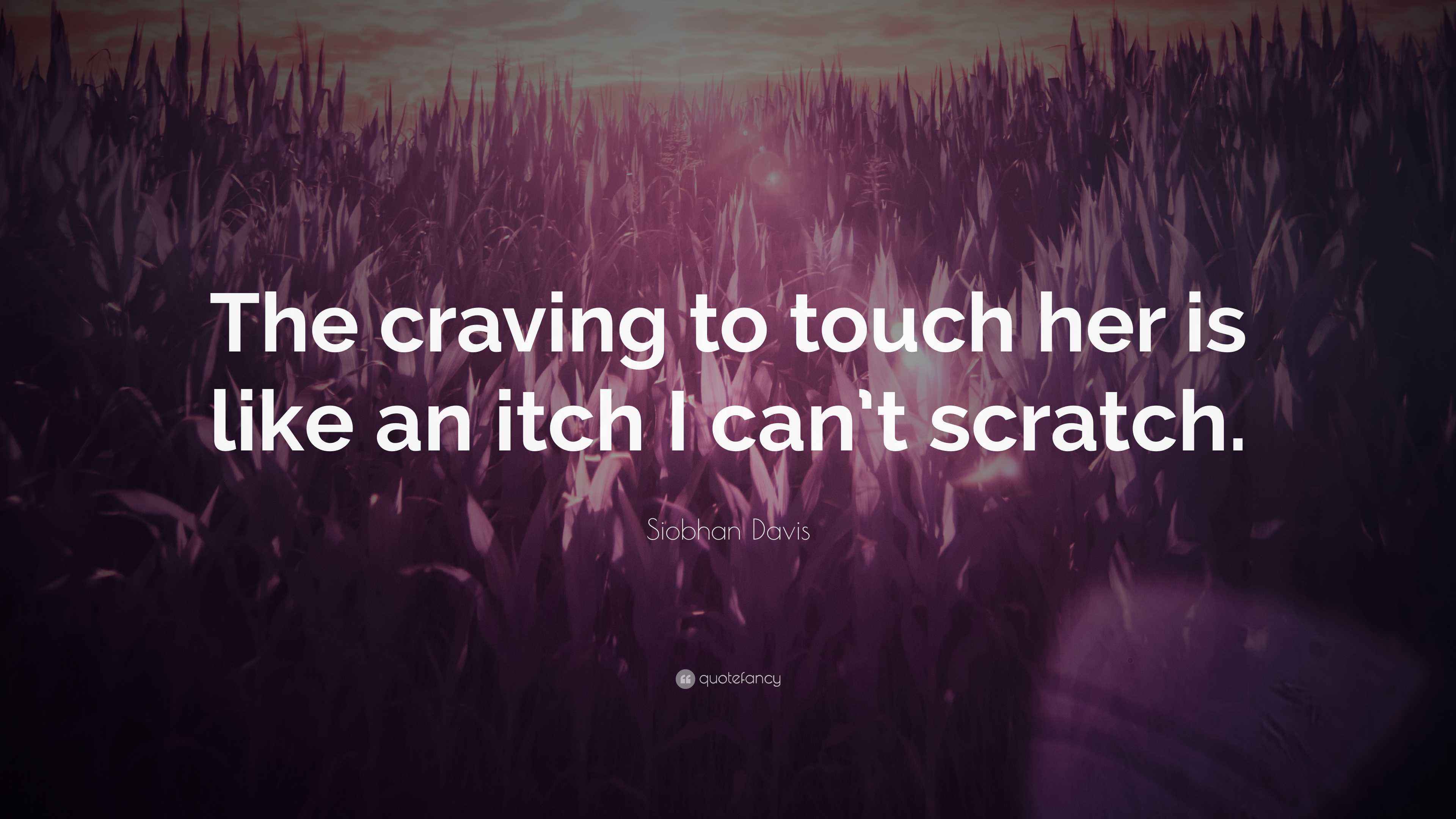Siobhan Davis Quote: “The craving to touch her is like an itch I can’t ...