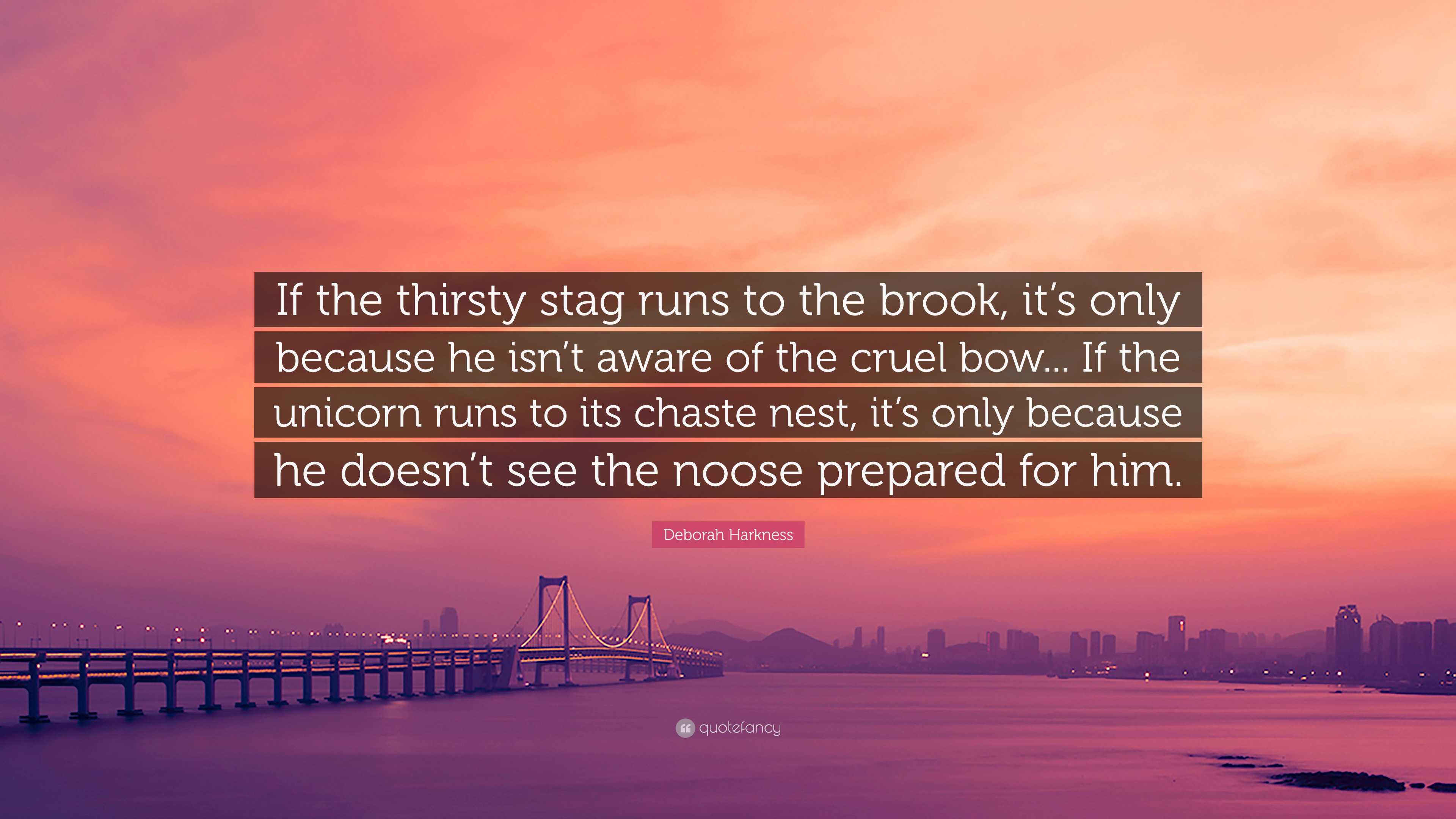 Deborah Harkness Quote: “If the thirsty stag runs to the brook, it’s ...