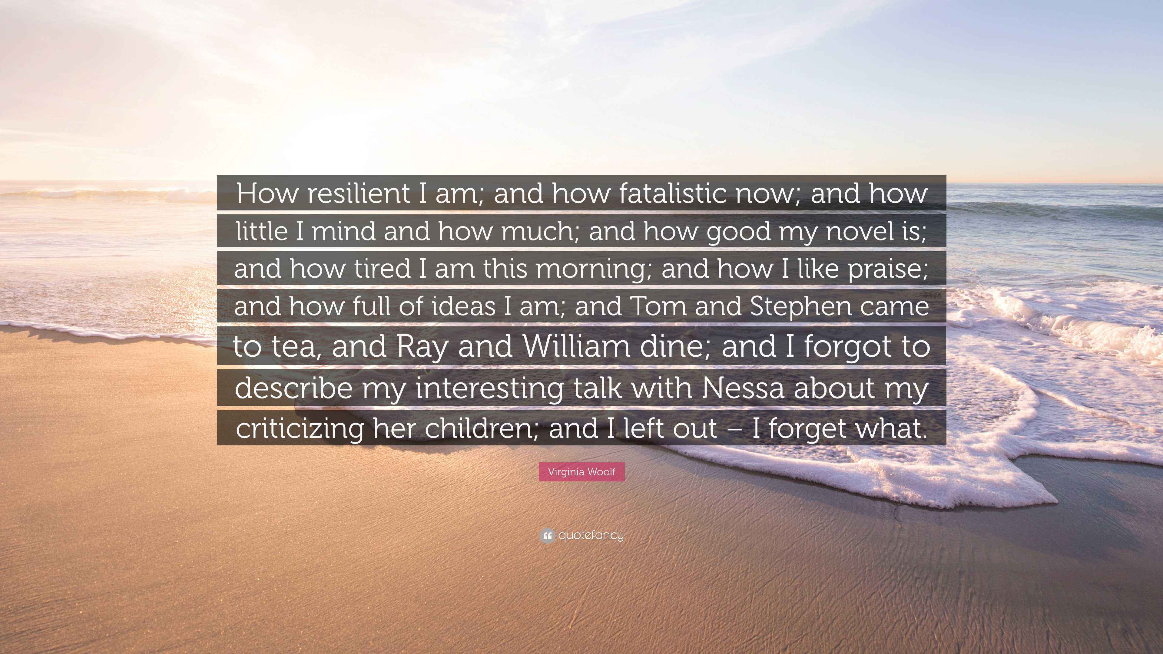Virginia Woolf Quote: “How resilient I am; and how fatalistic now; and ...