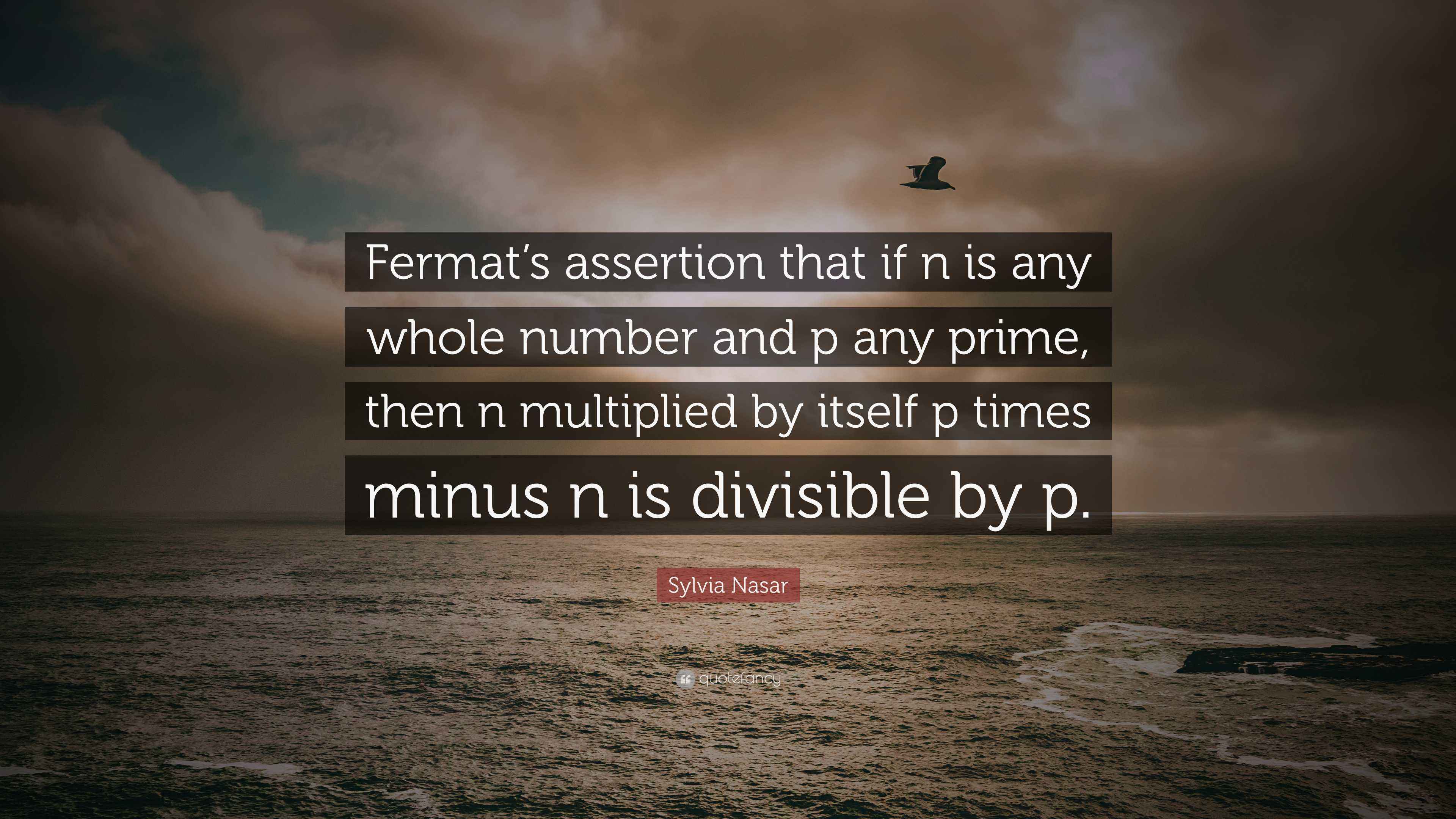 Sylvia Nasar Quote: “Fermat’s assertion that if n is any whole number ...