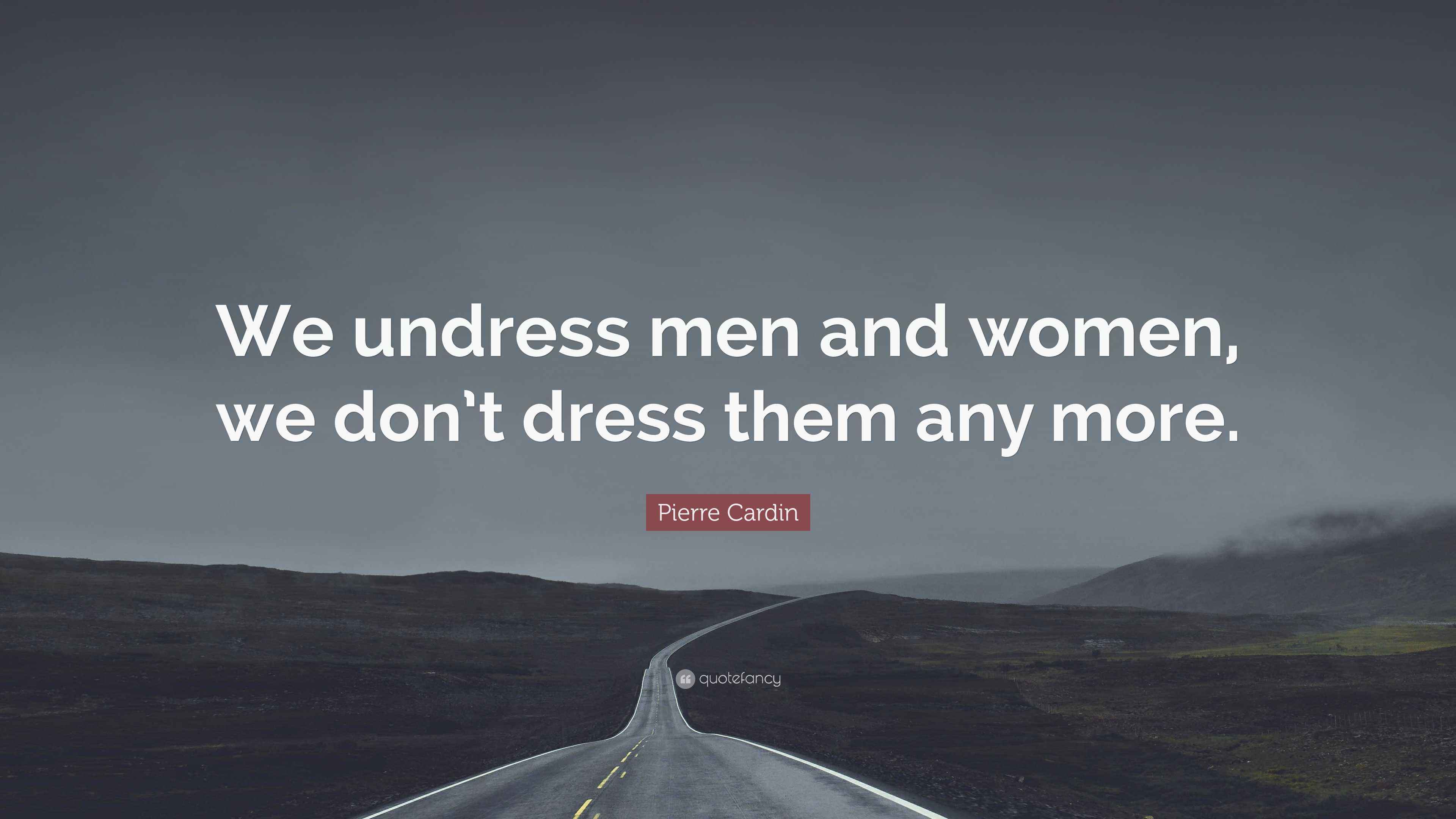 Pierre Cardin Quote: “We undress men and women, we don’t dress them any ...