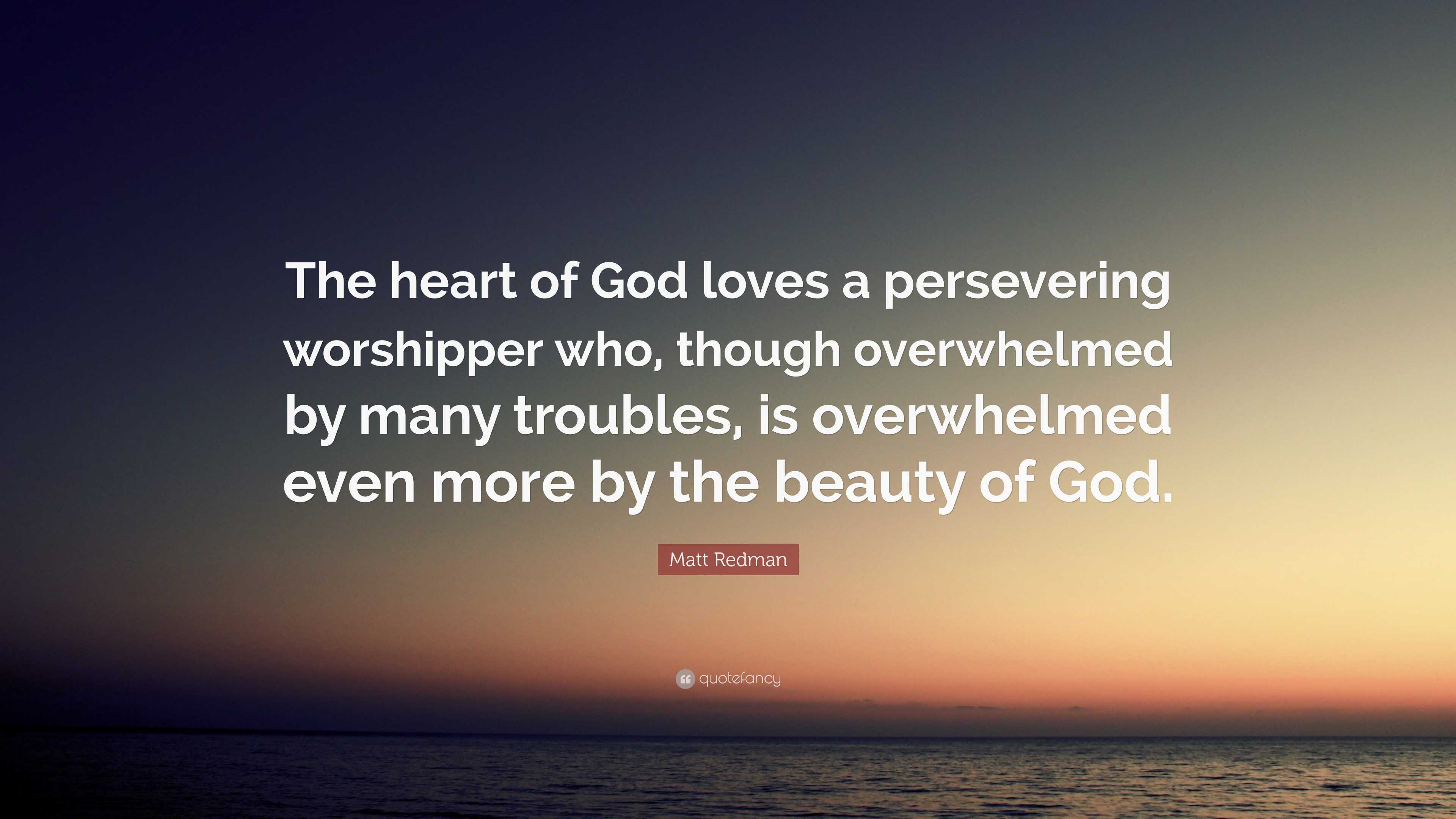 Matt Redman Quote: “The heart of God loves a persevering worshipper who ...