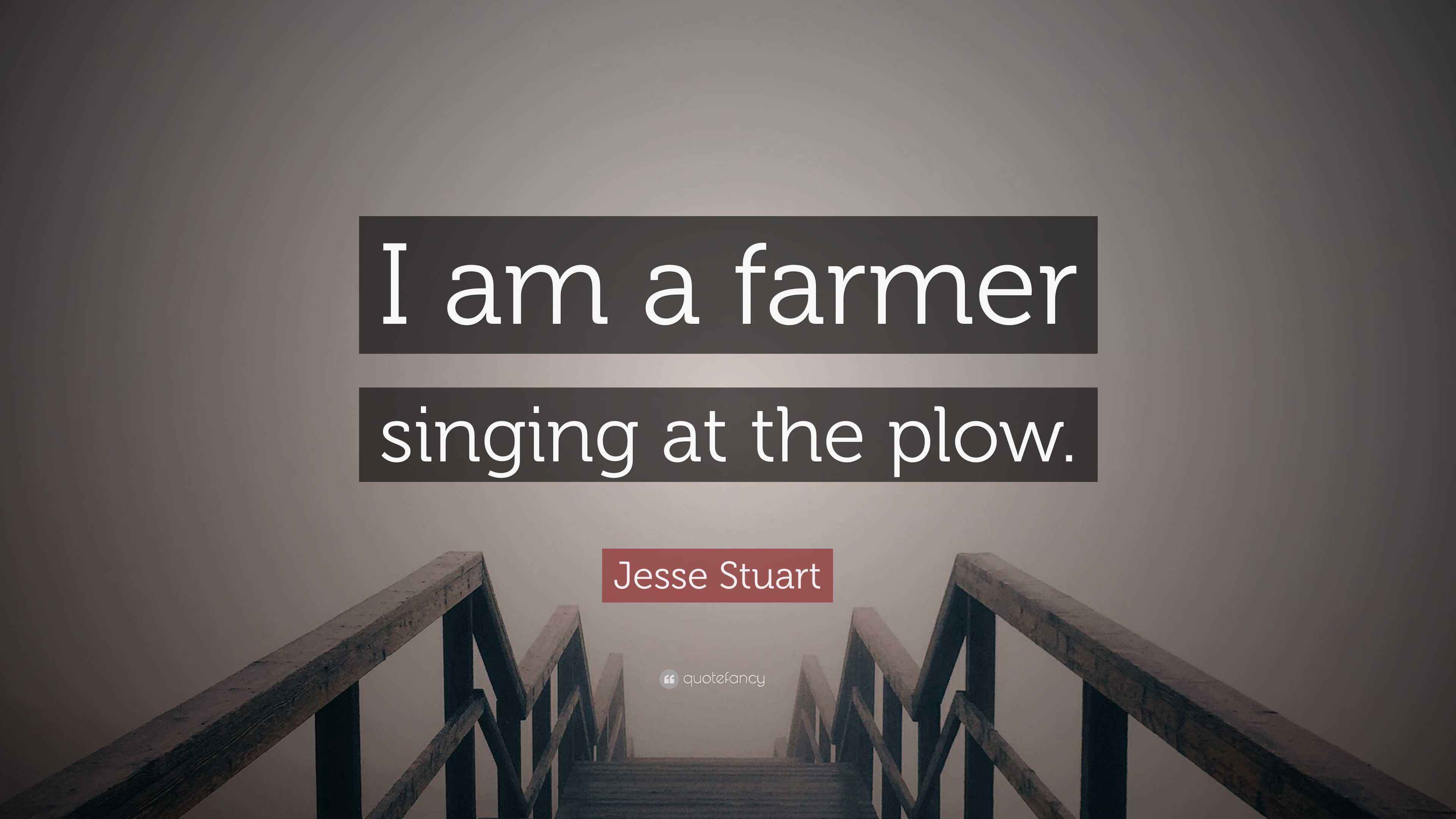 Jesse Stuart Quote: “I am a farmer singing at the plow.”