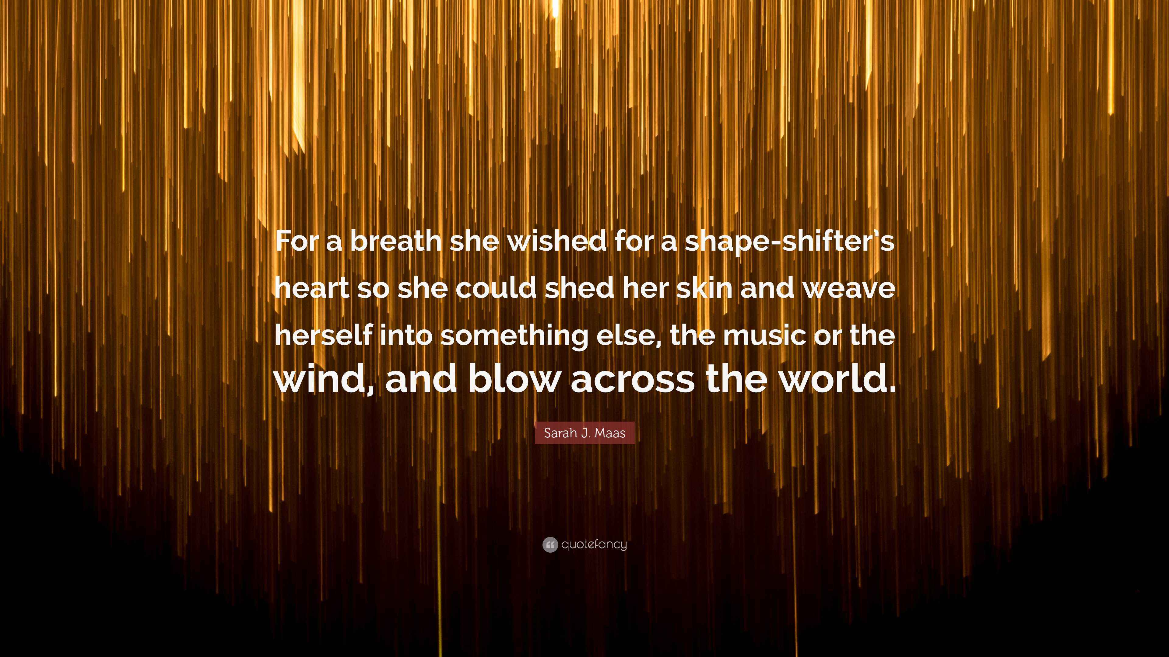 Sarah J. Maas Quote: “For a breath she wished for a shape-shifter’s ...