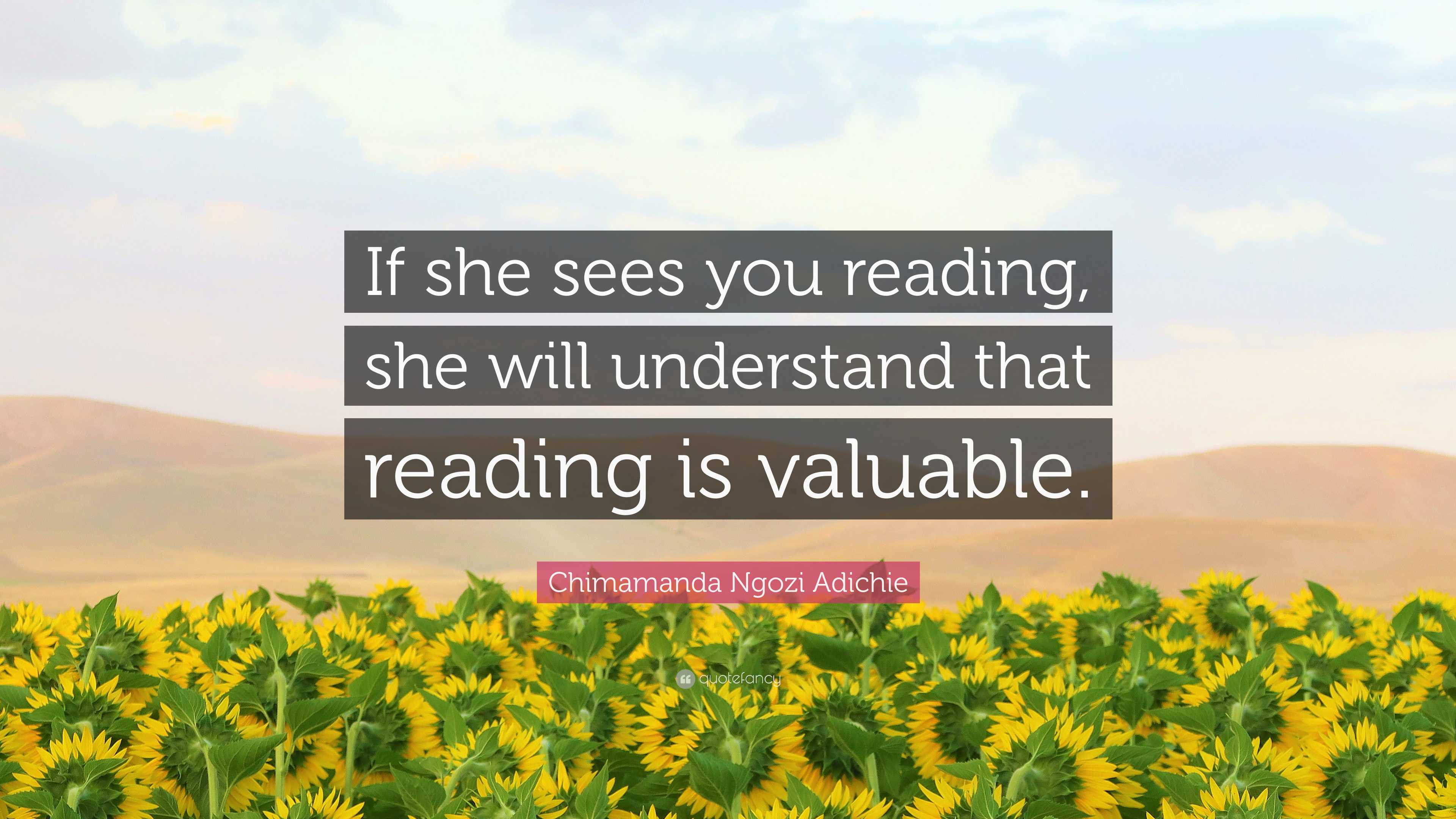 Chimamanda Ngozi Adichie Quote: “If she sees you reading, she will ...