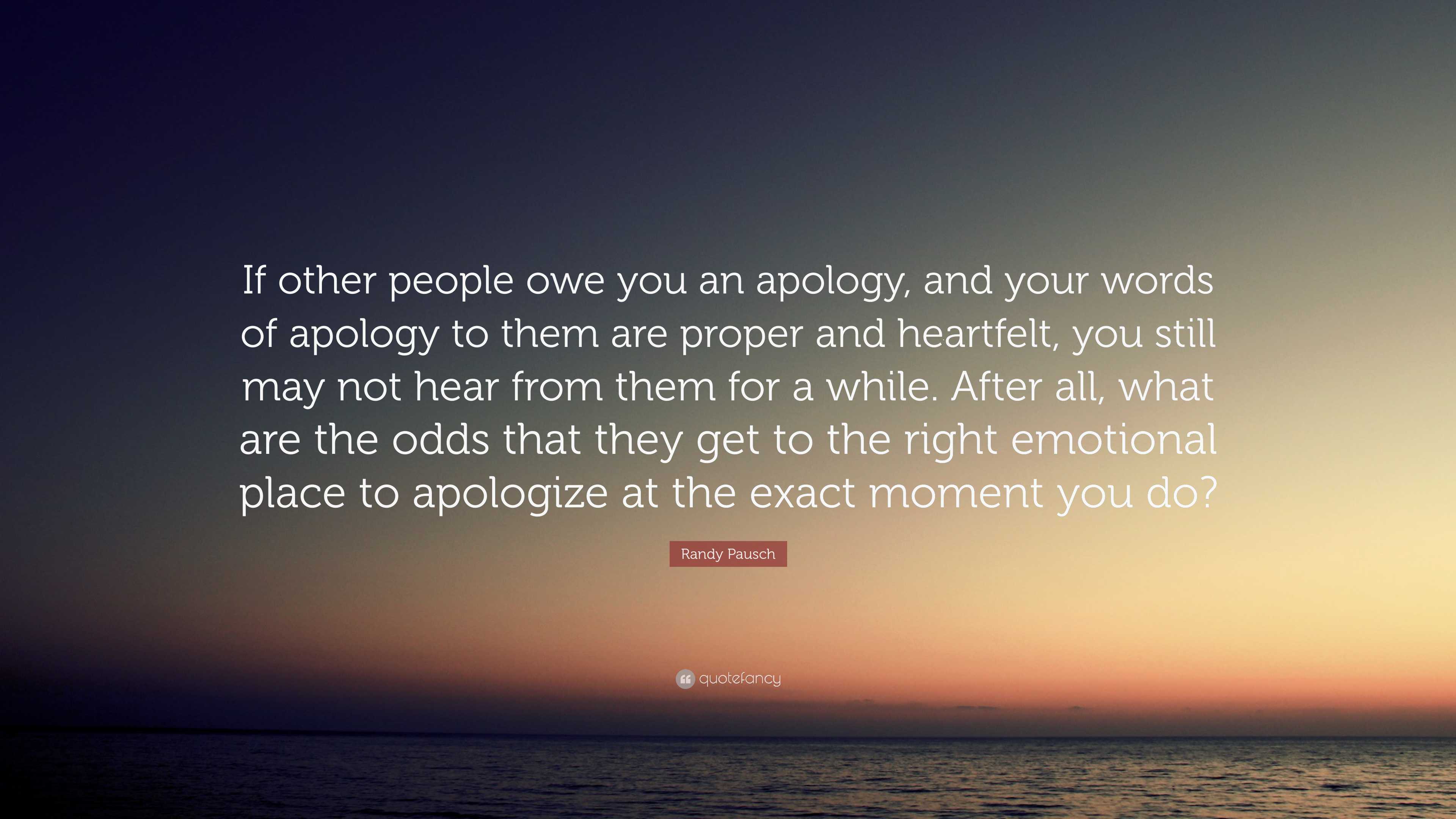 Randy Pausch Quote: “If other people owe you an apology, and your words ...