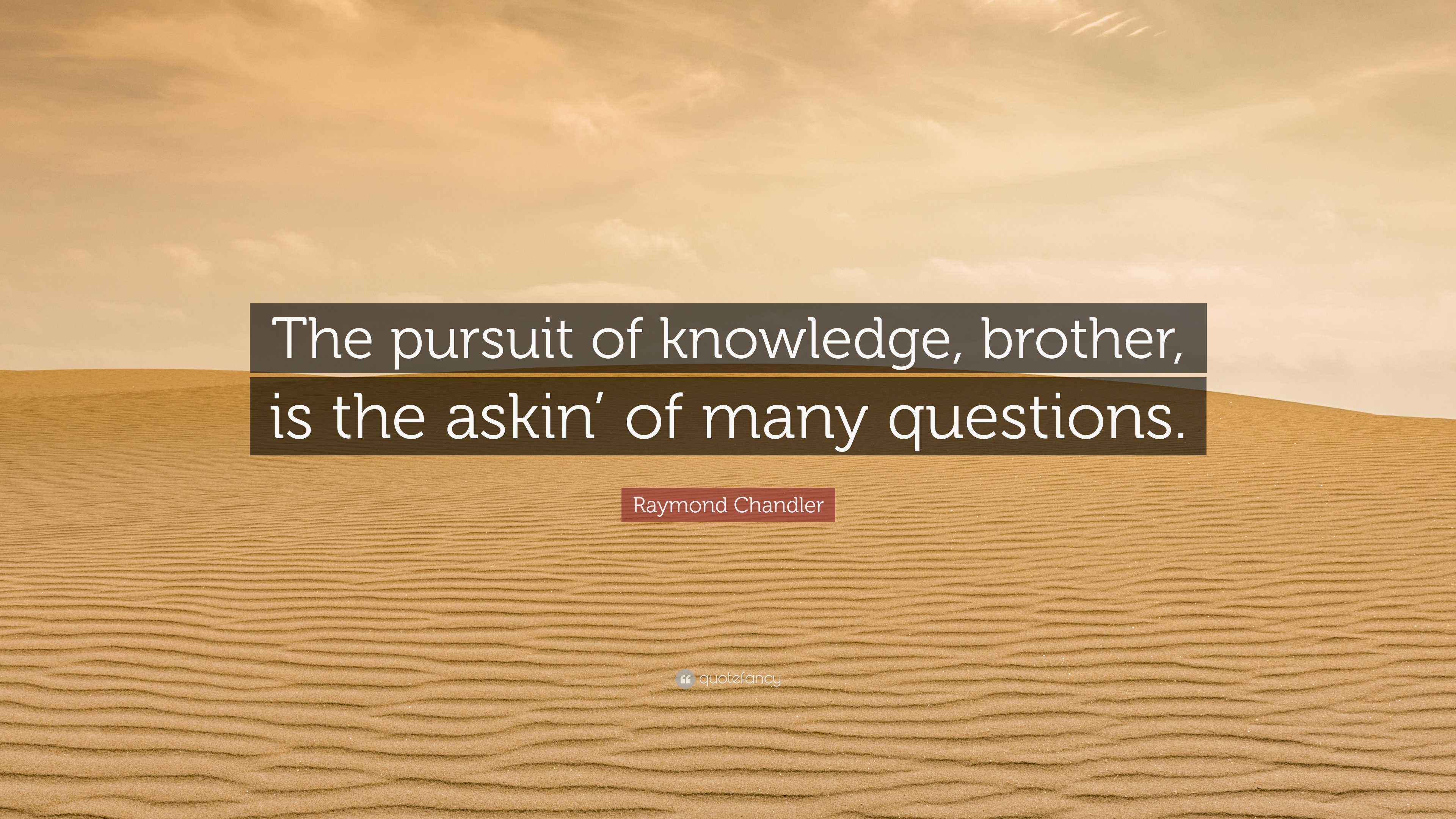 Raymond Chandler Quote: “The pursuit of knowledge, brother, is the ...