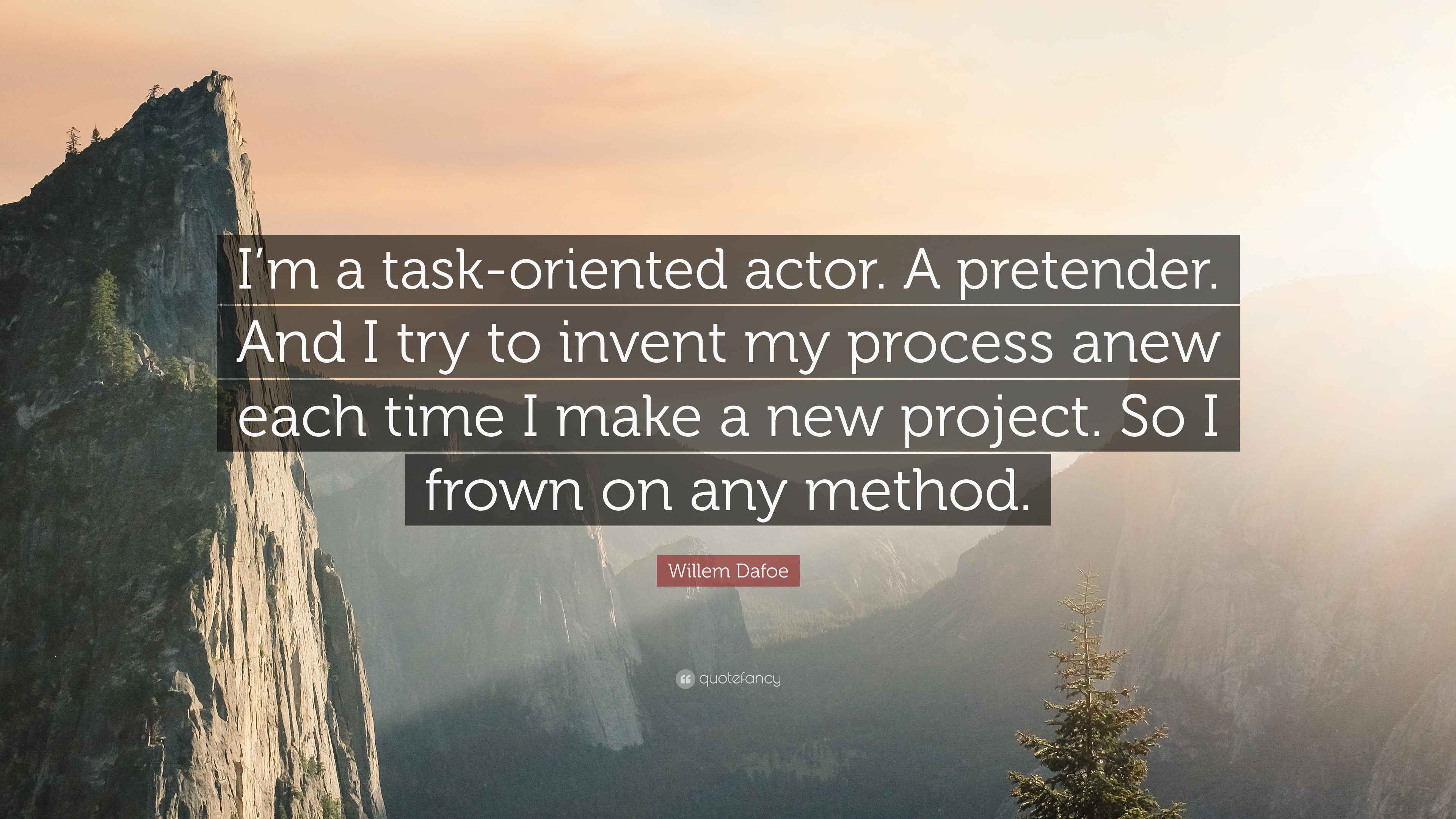 Willem Dafoe Quote: “I’m a task-oriented actor. A pretender. And I try ...