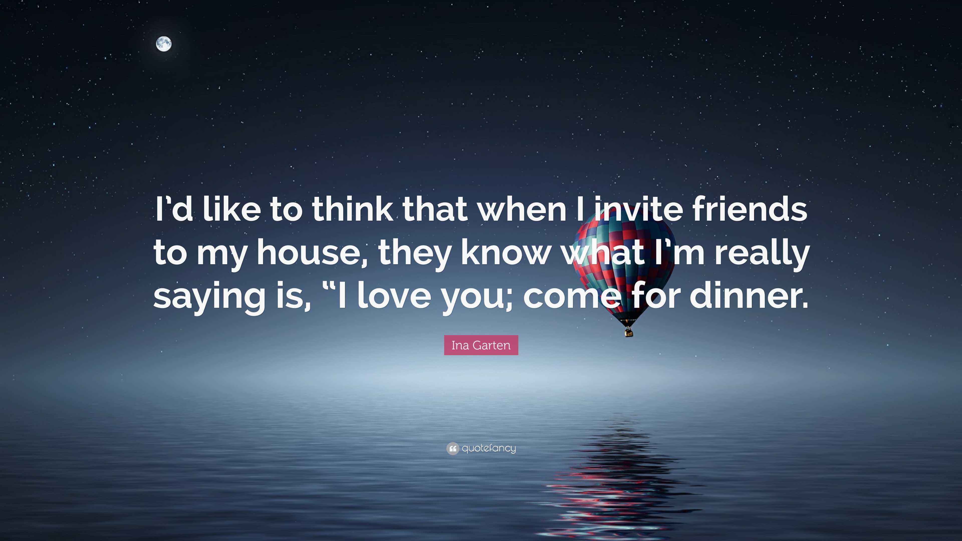 Ina Garten Quote: “I’d like to think that when I invite friends to my ...