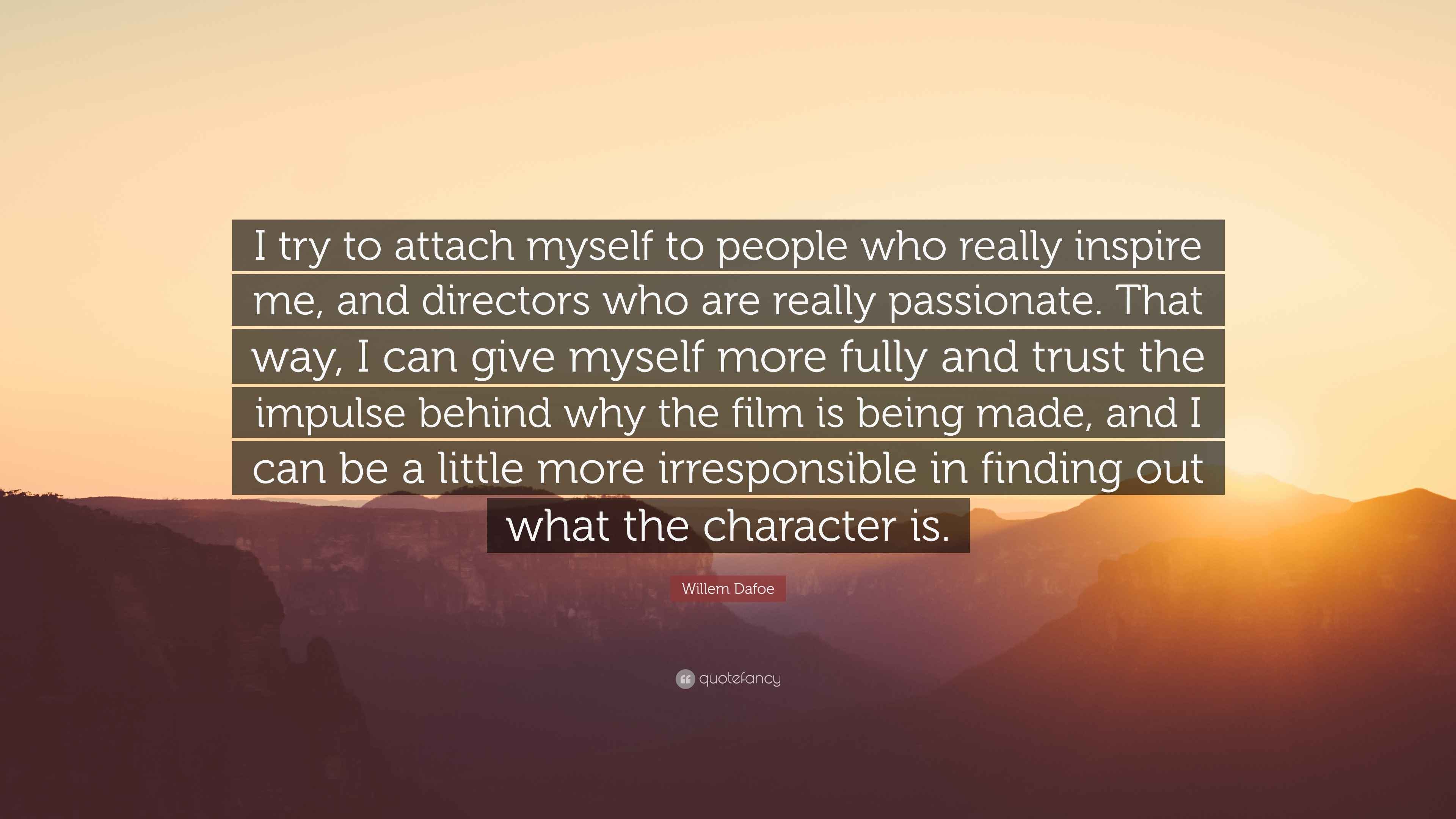 Willem Dafoe Quote: “I try to attach myself to people who really ...