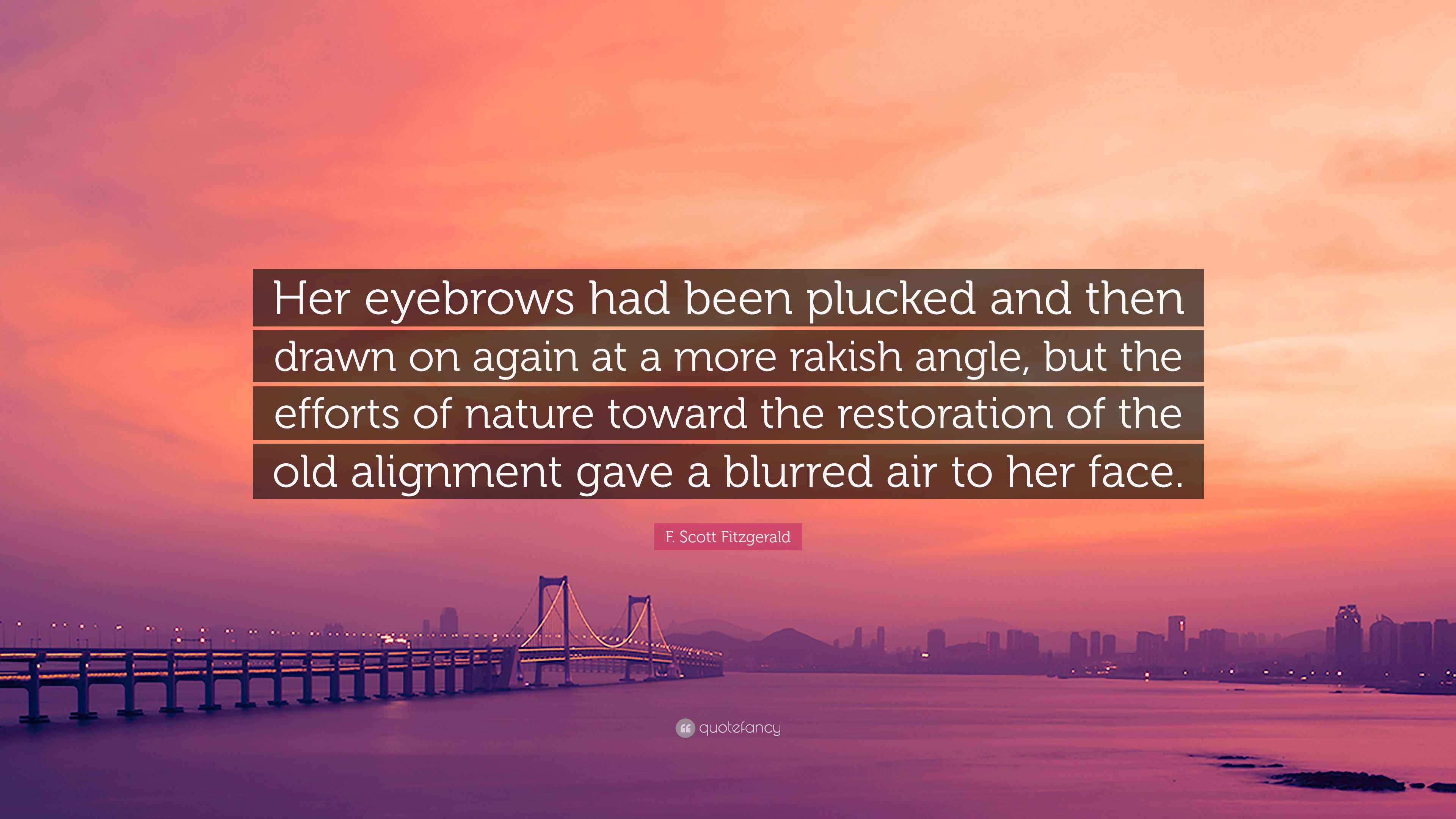 F. Scott Fitzgerald Quote: “Her eyebrows had been plucked and then ...
