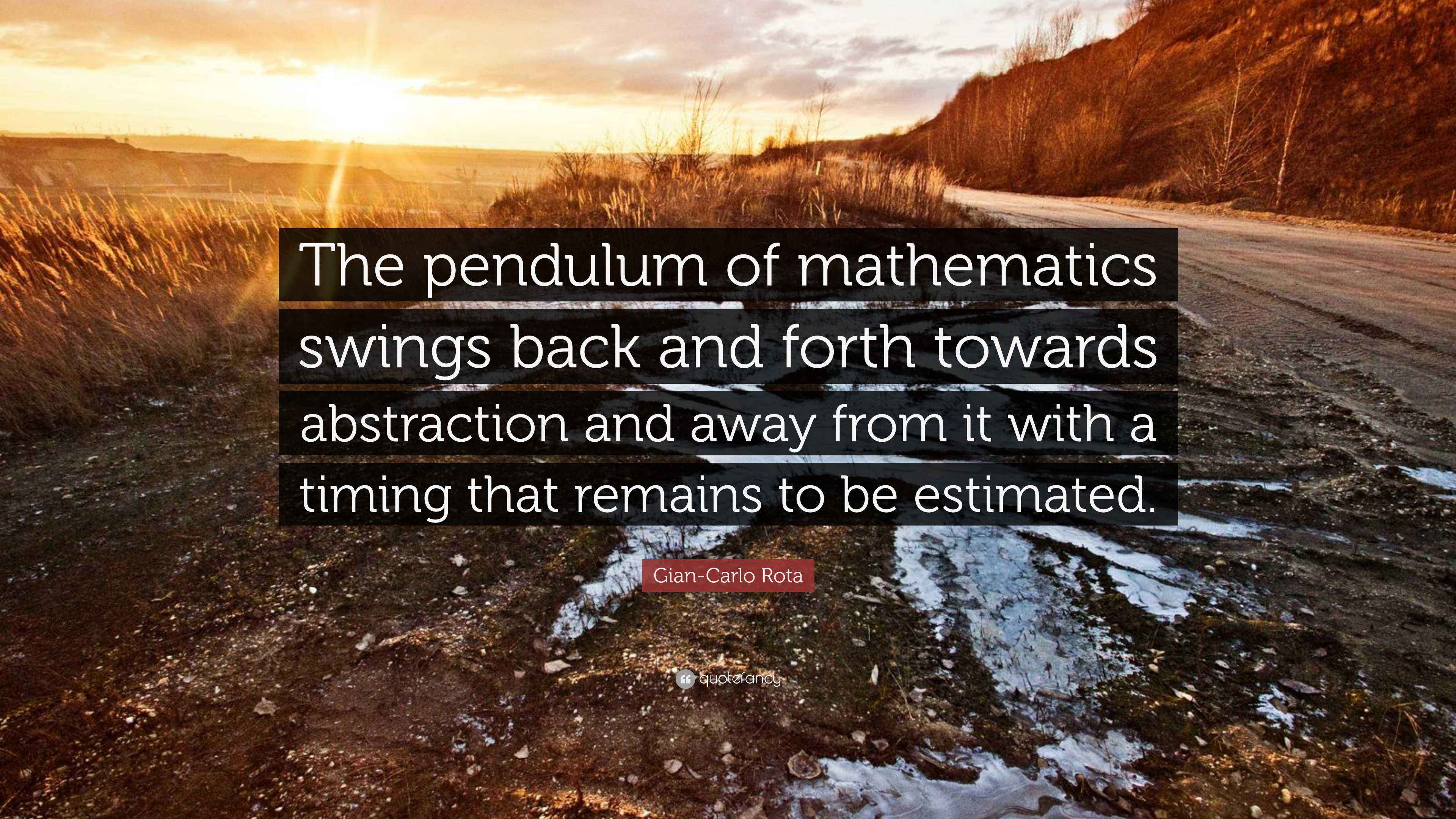 Gian-Carlo Rota Quote: “The pendulum of mathematics swings back and ...