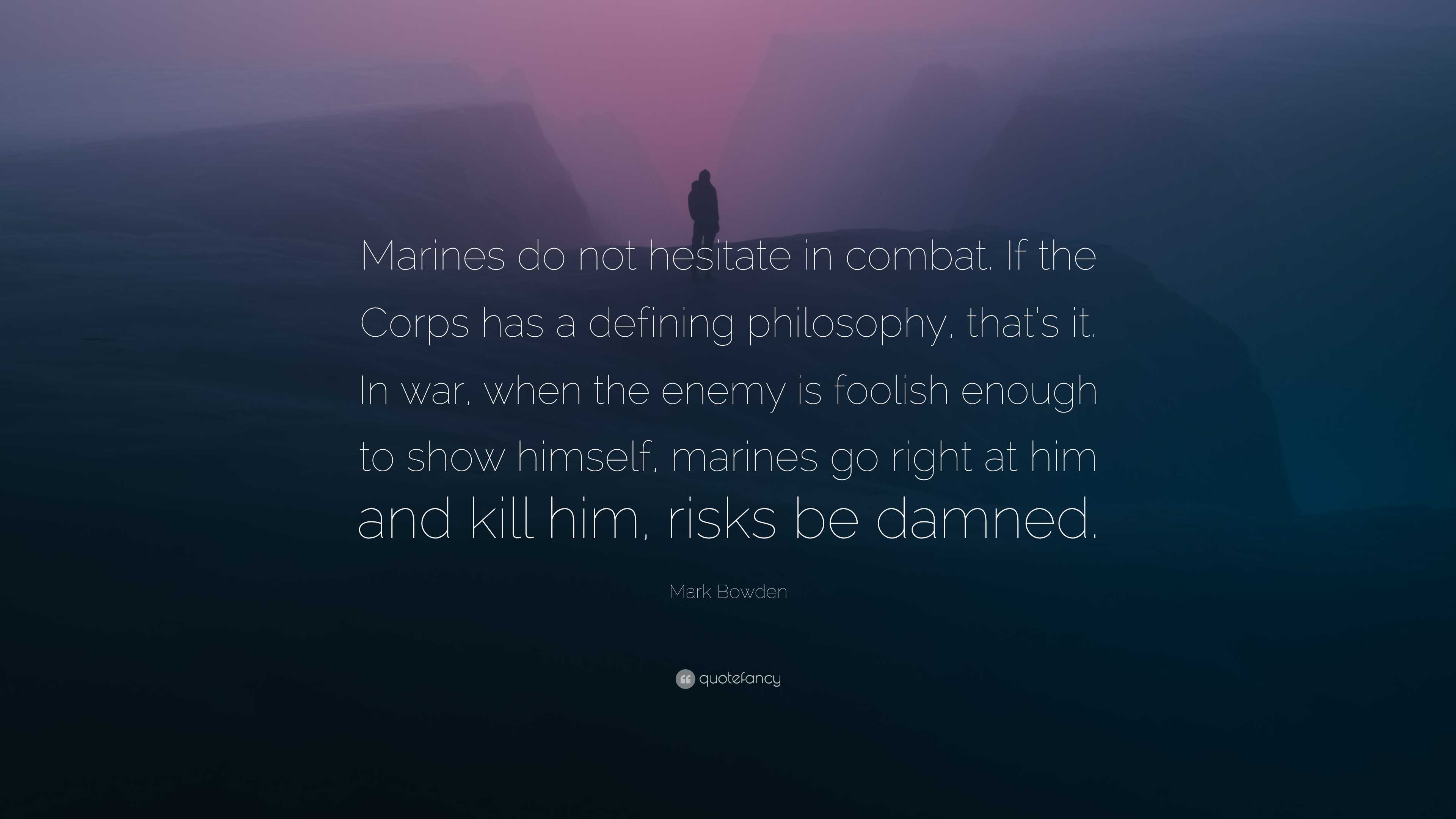 Mark Bowden Quote: “Marines do not hesitate in combat. If the Corps has ...