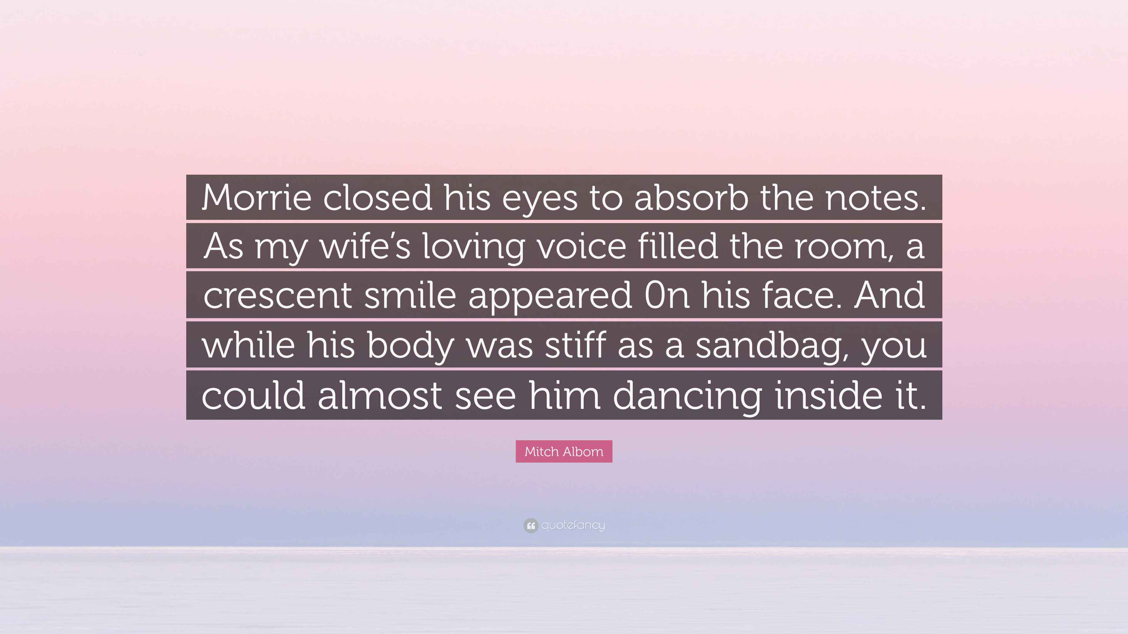 Mitch Albom Quote: “Morrie closed his eyes to absorb the notes. As my ...