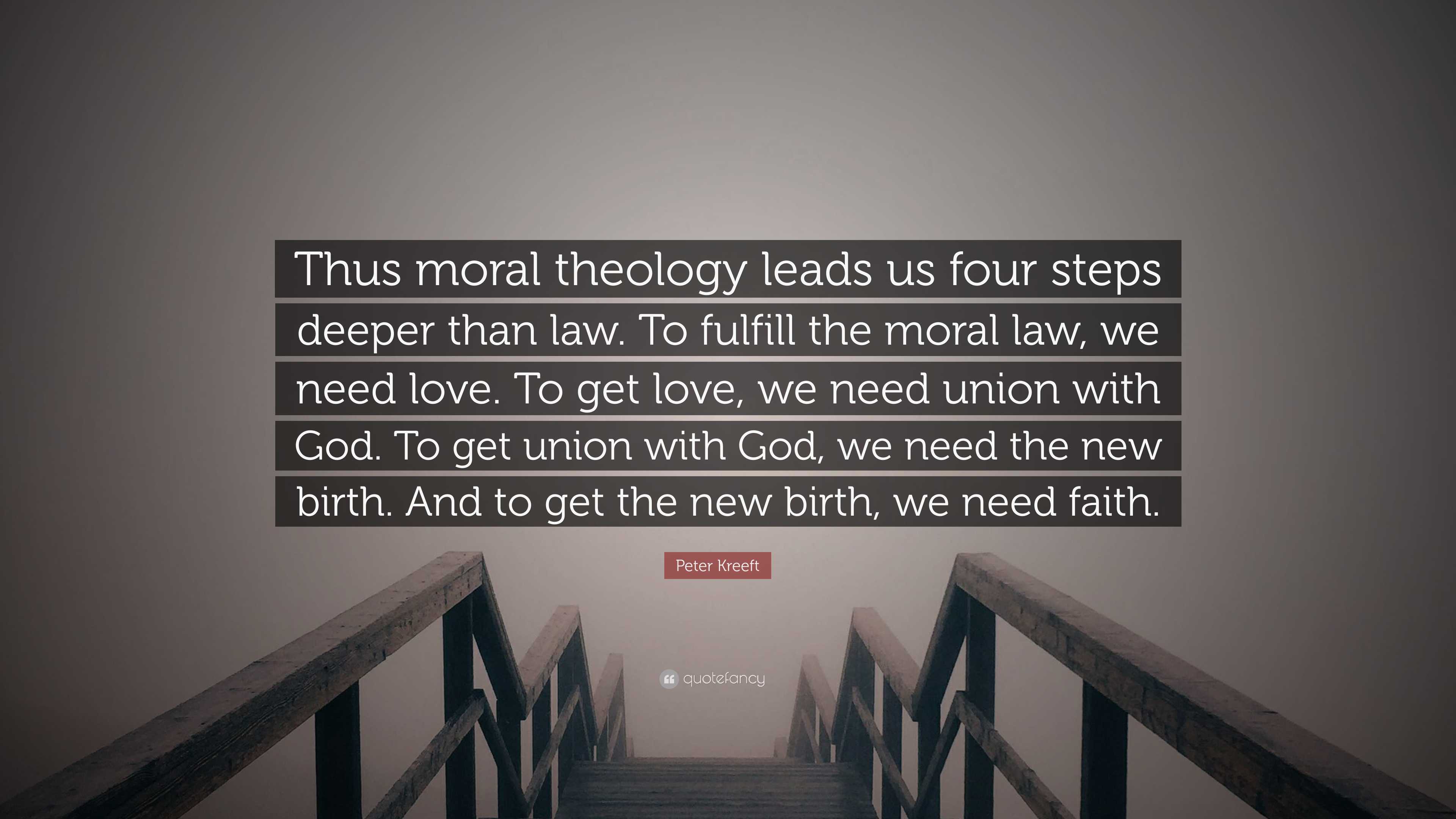 Peter Kreeft Quote: “Thus moral theology leads us four steps deeper ...
