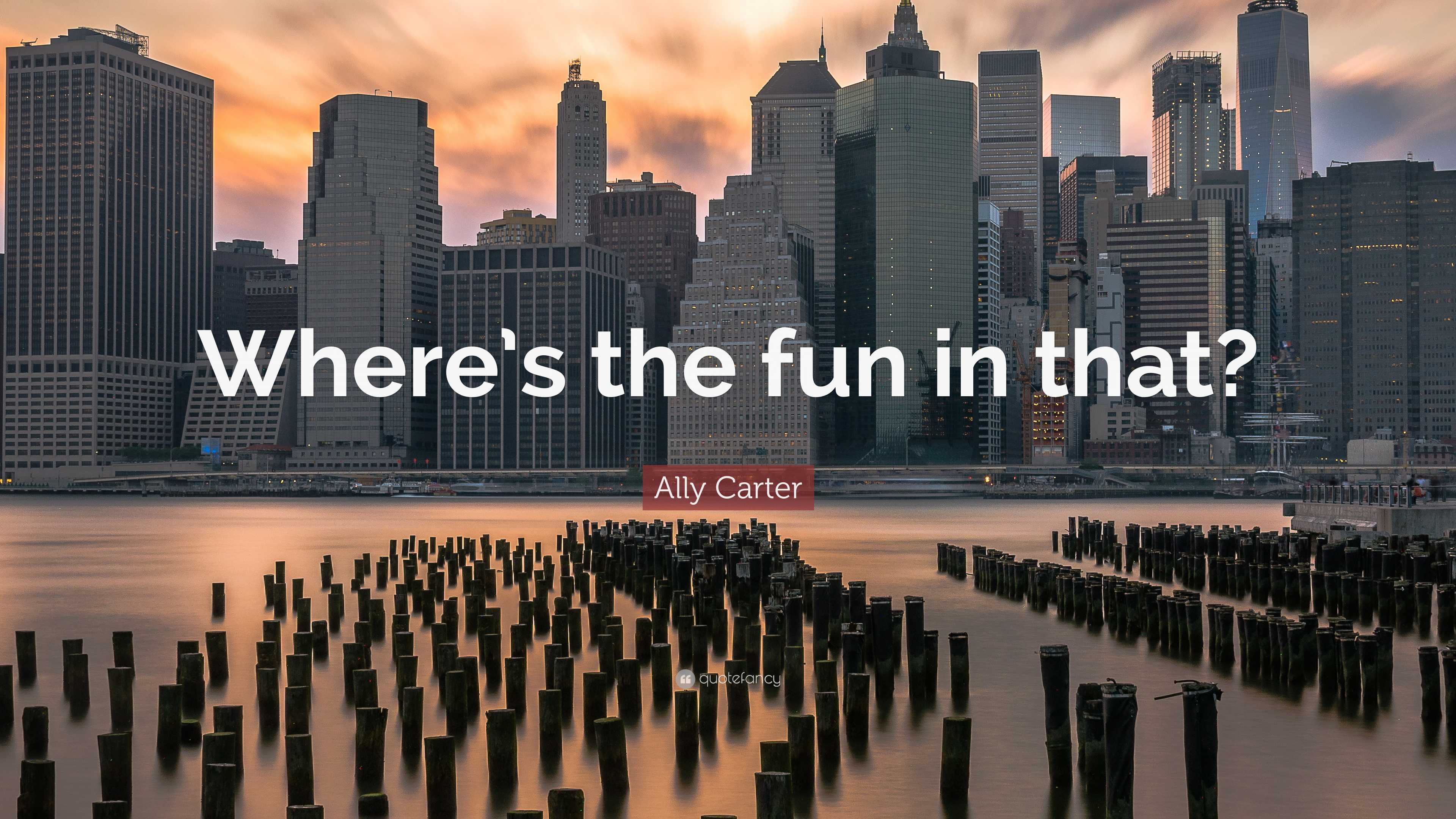 Ally Carter Quote: “Where’s the fun in that?”
