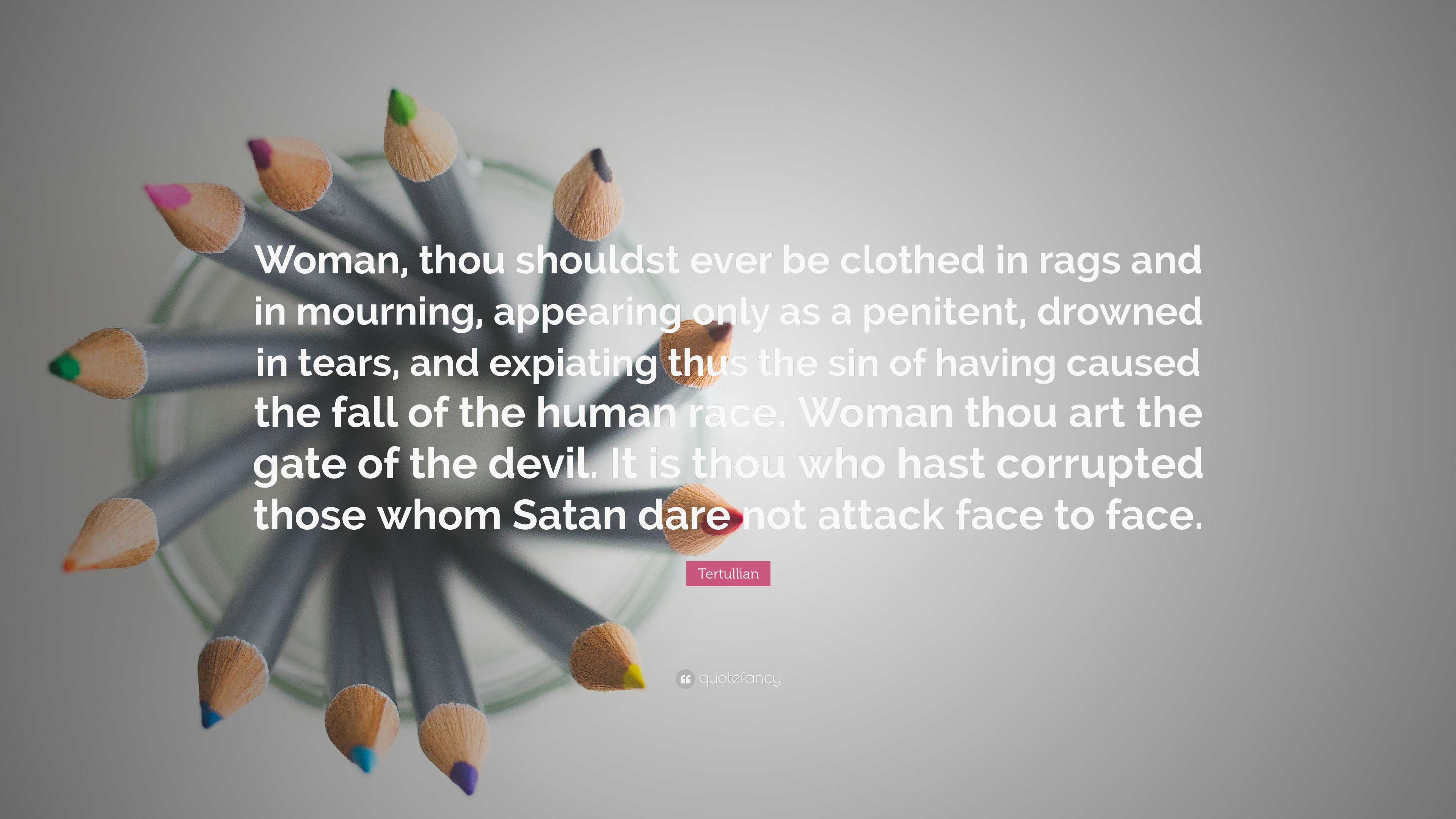 Tertullian Quote: “Woman, thou shouldst ever be clothed in rags and in ...