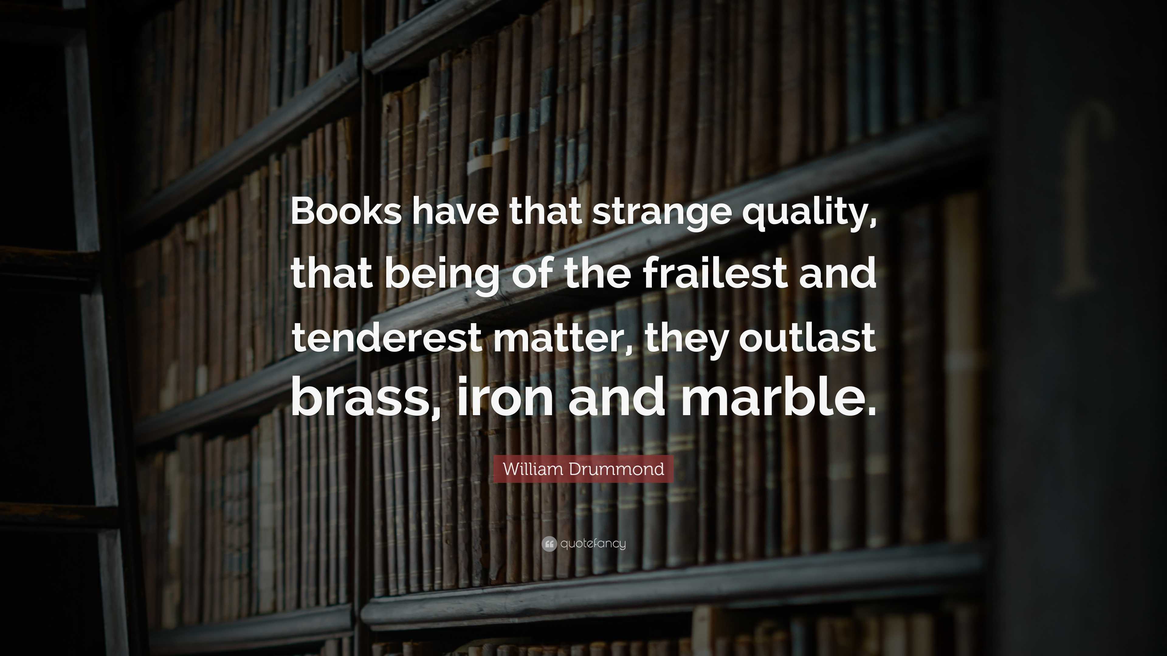 William Drummond Quote: “Books have that strange quality, that being of ...