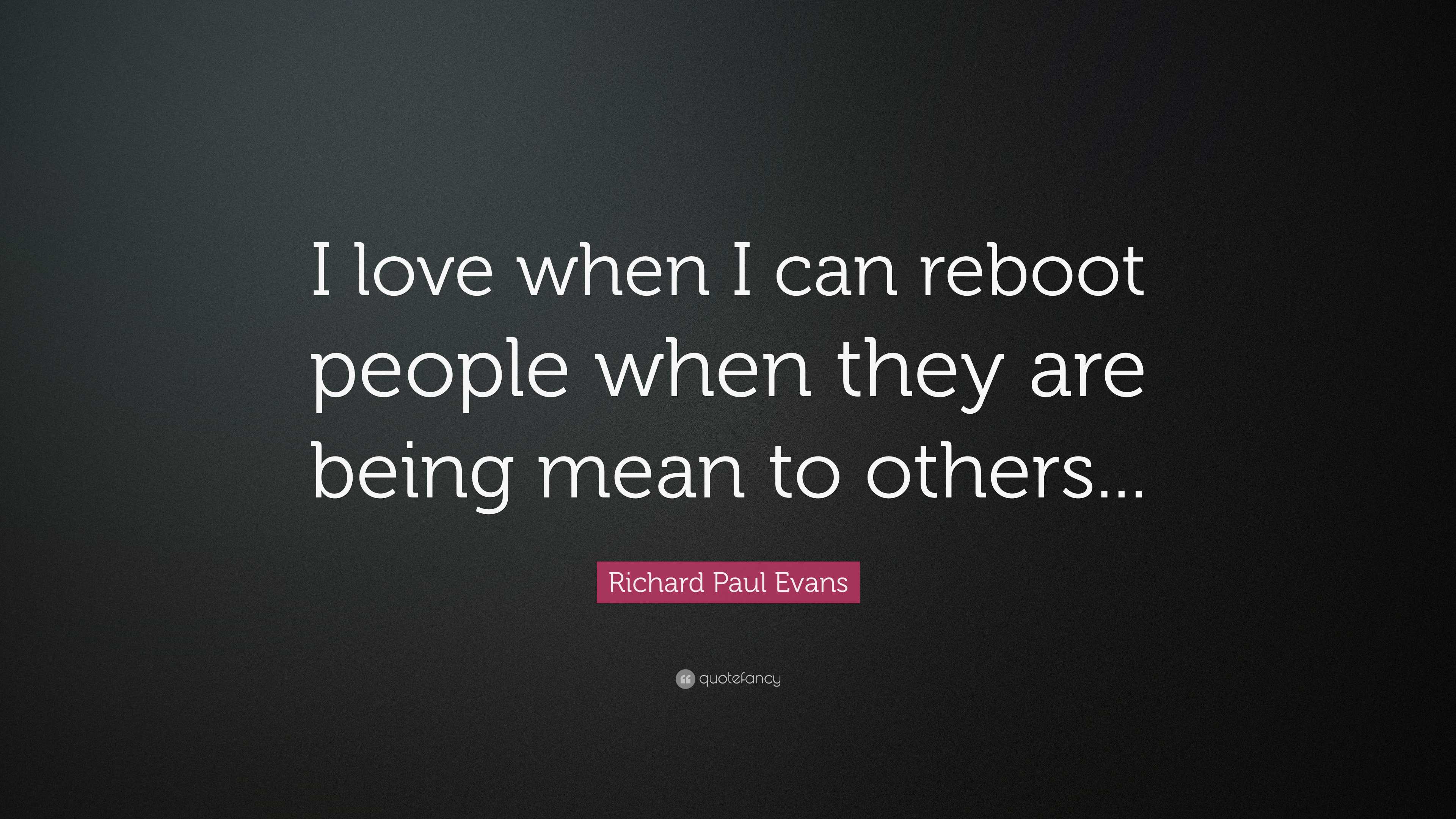 Richard Paul Evans Quote: “I love when I can reboot people when they ...