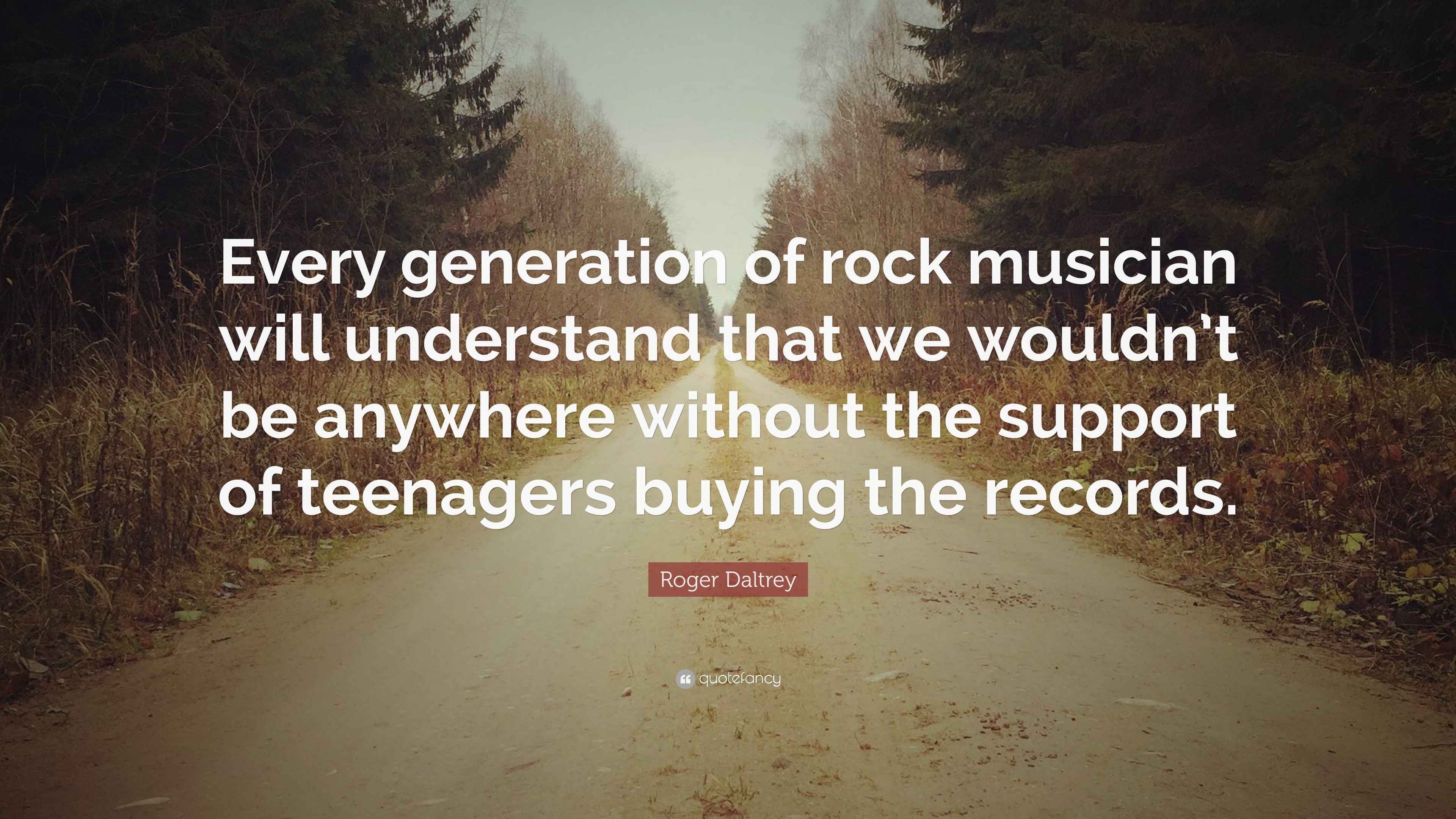 Roger Daltrey Quote: “Every generation of rock musician will understand ...