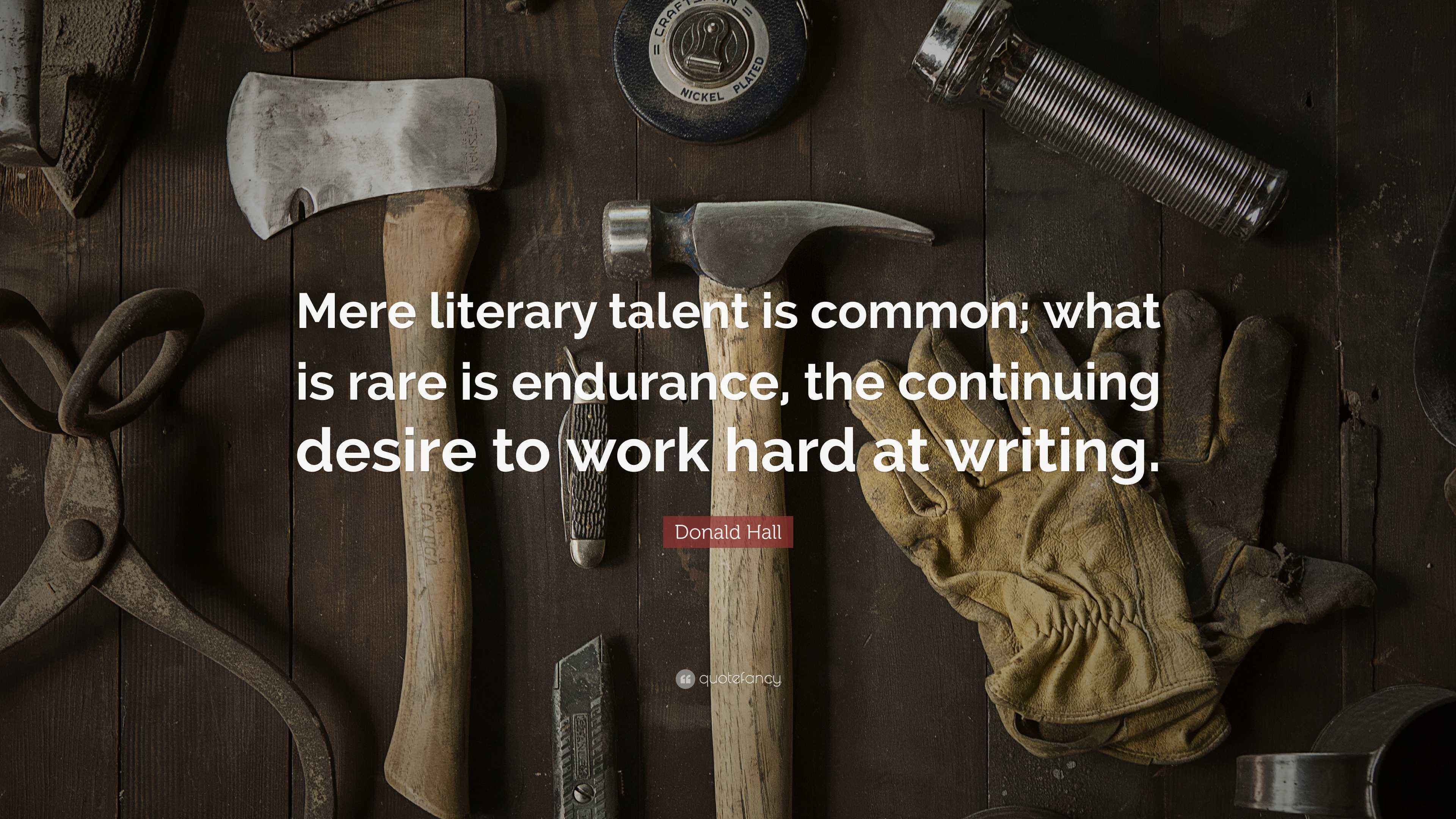 Donald Hall Quote: “Mere literary talent is common; what is rare is ...
