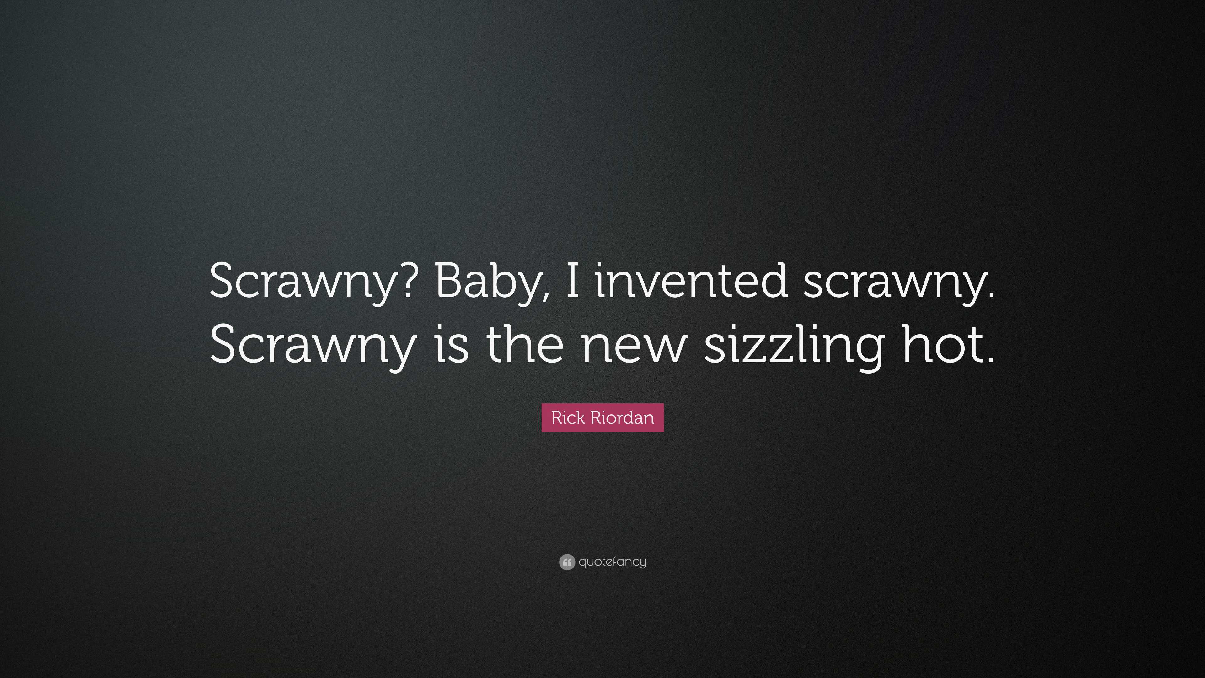 Rick Riordan Quote: “Scrawny? Baby, I invented scrawny. Scrawny is the ...
