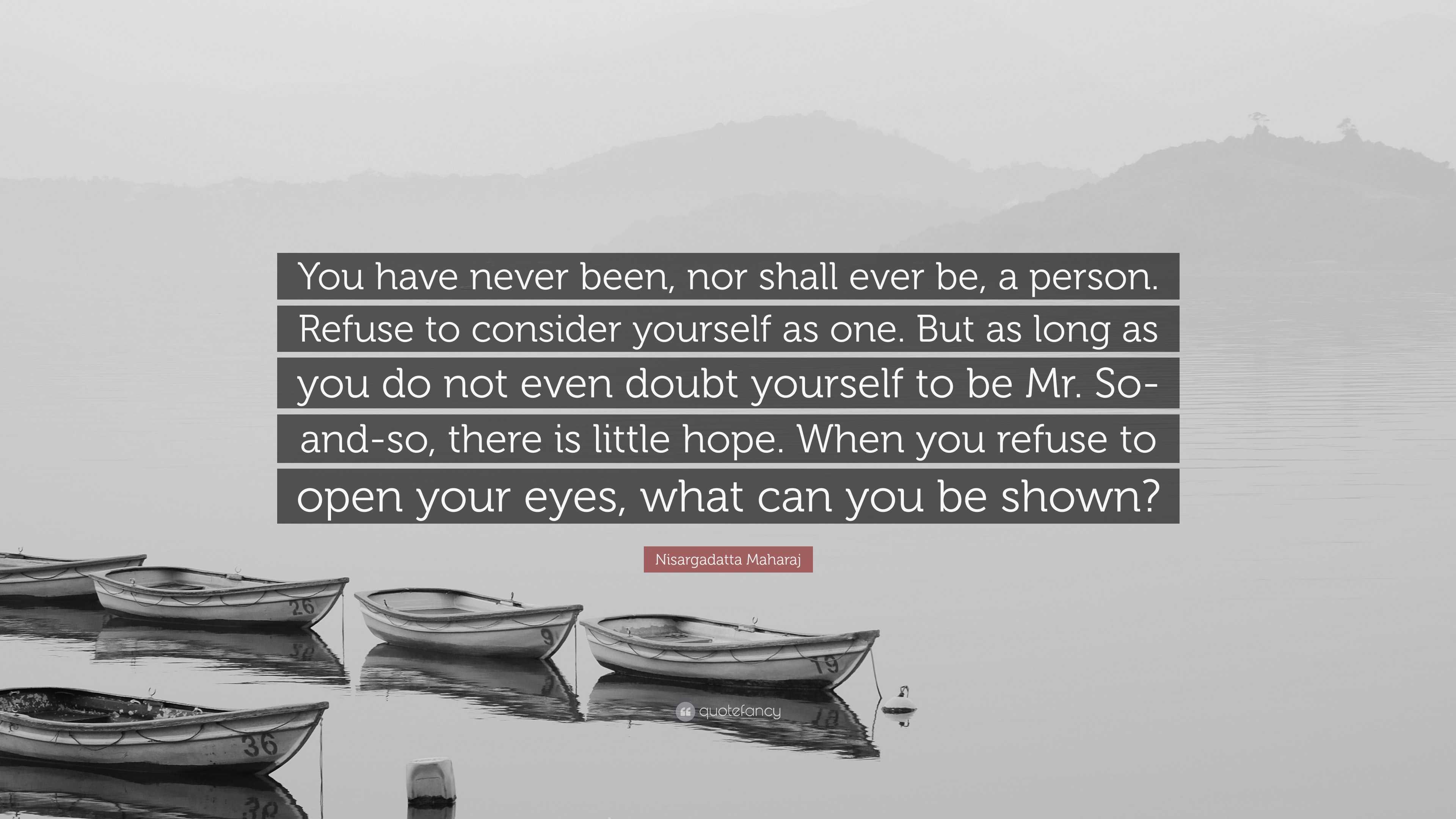 Nisargadatta Maharaj Quote: “You have never been, nor shall ever be, a ...