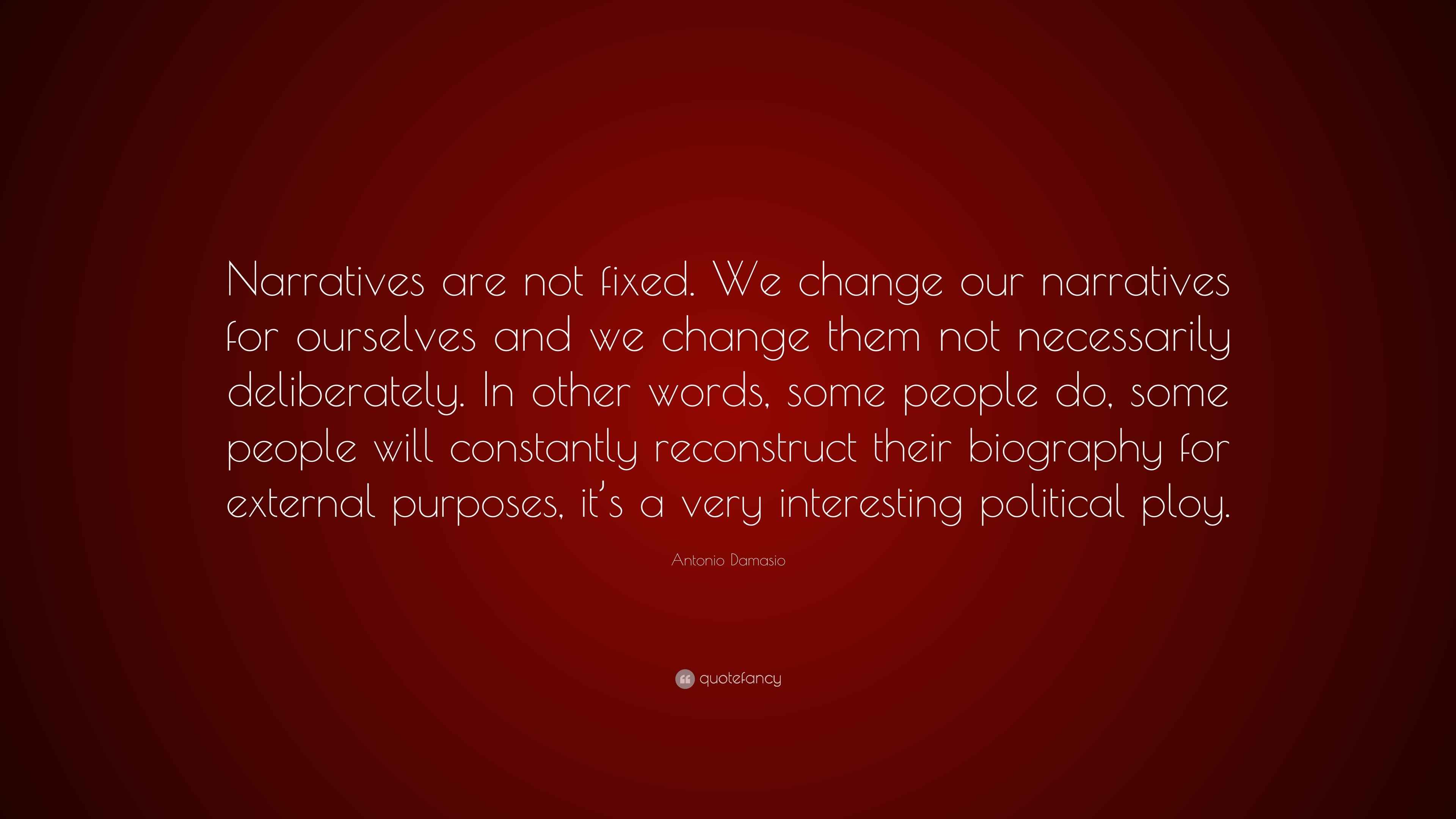 Antonio Damasio Quote: “Narratives are not fixed. We change our ...
