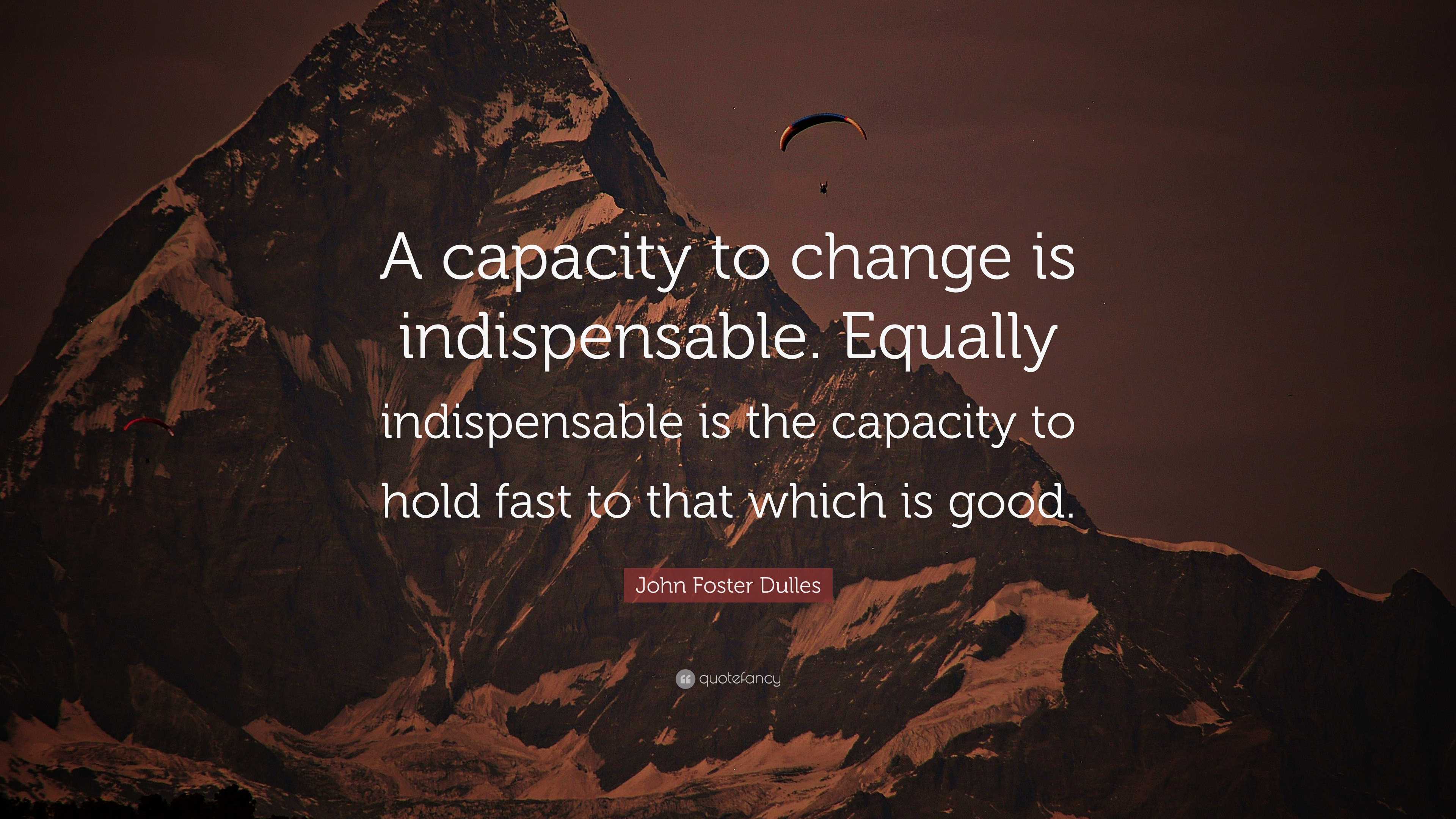 John Foster Dulles Quote: “A capacity to change is indispensable ...